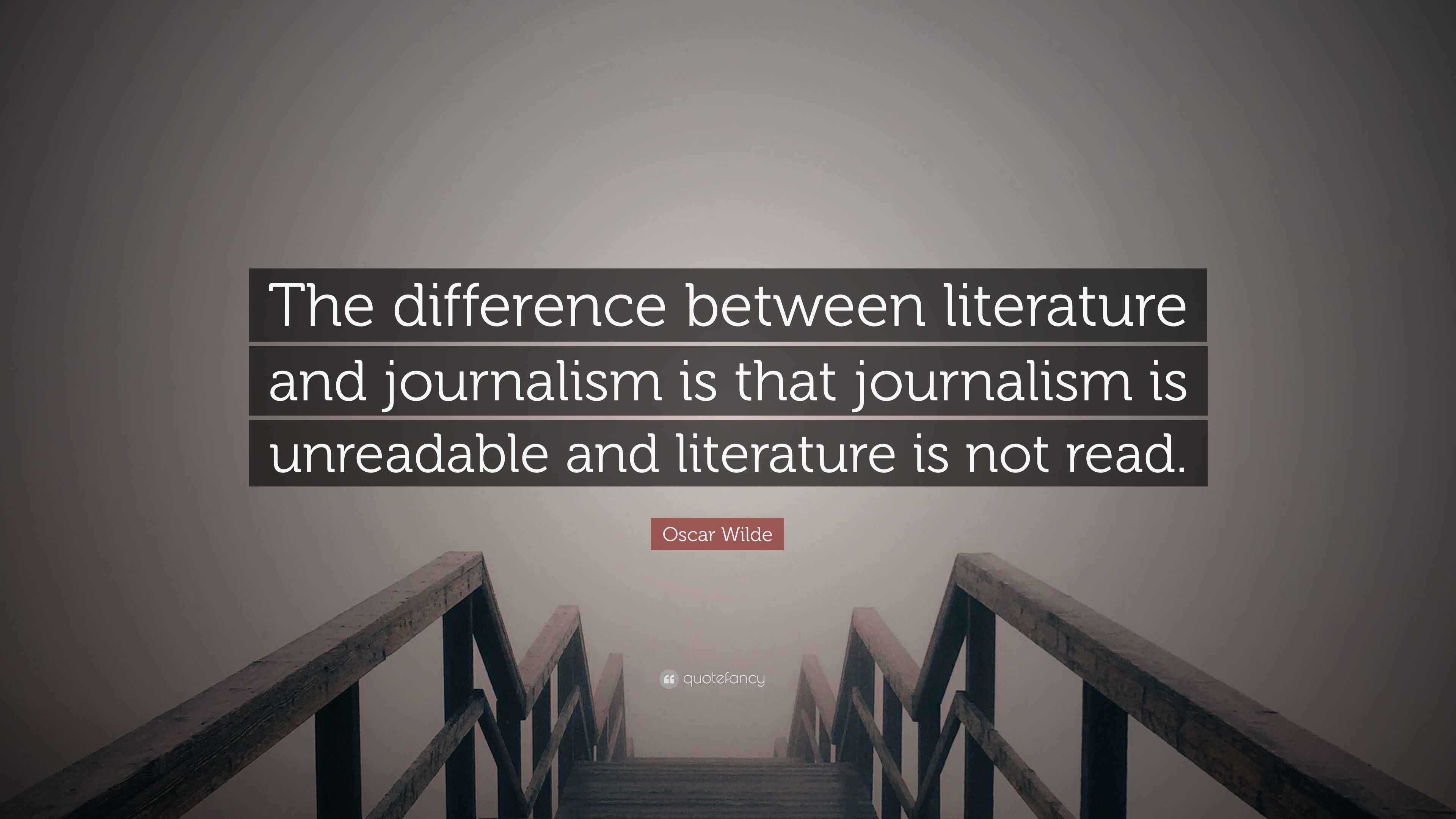 Oscar Wilde Quote: “The difference between literature and journalism is ...