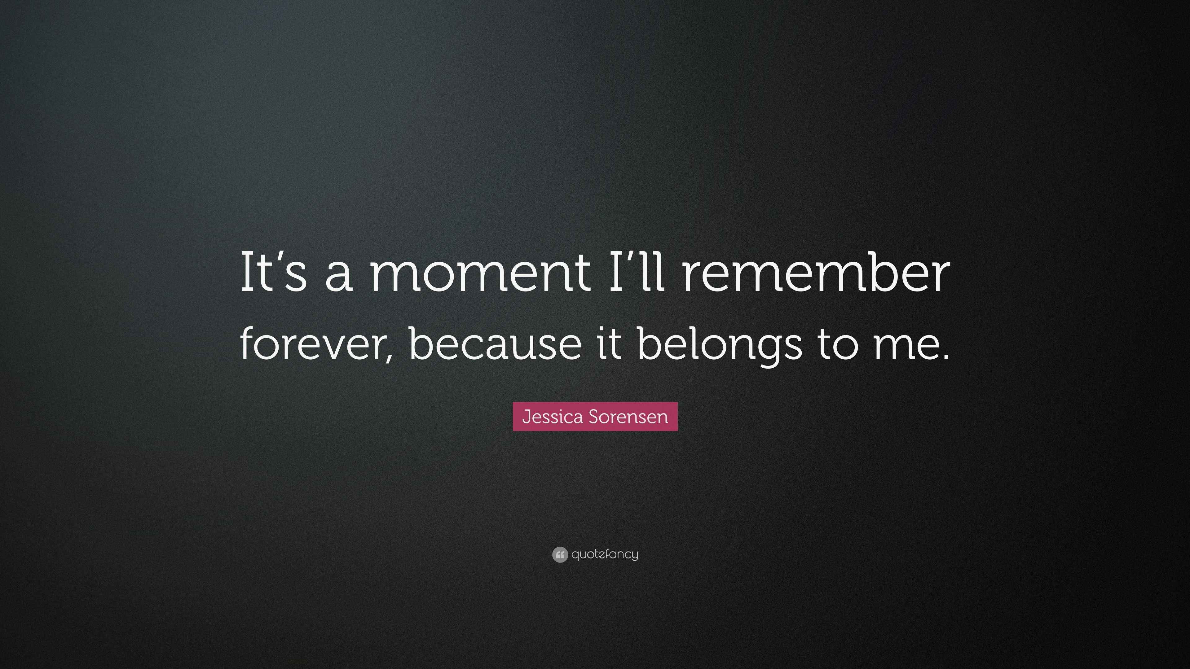 Jessica Sorensen Quote: “It’s a moment I’ll remember forever, because ...