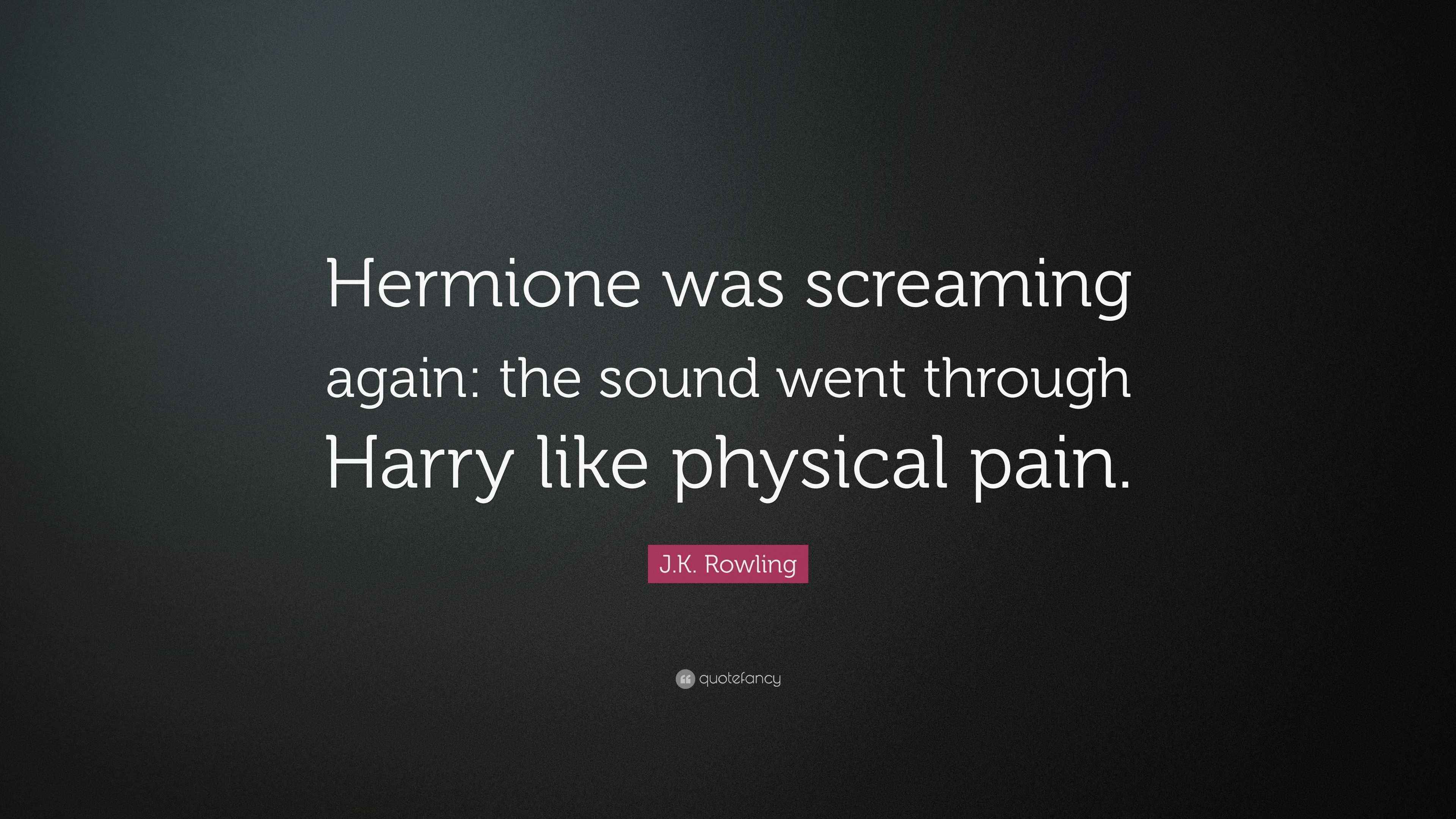 J.K. Rowling Quote: “Hermione was screaming again: the sound went ...