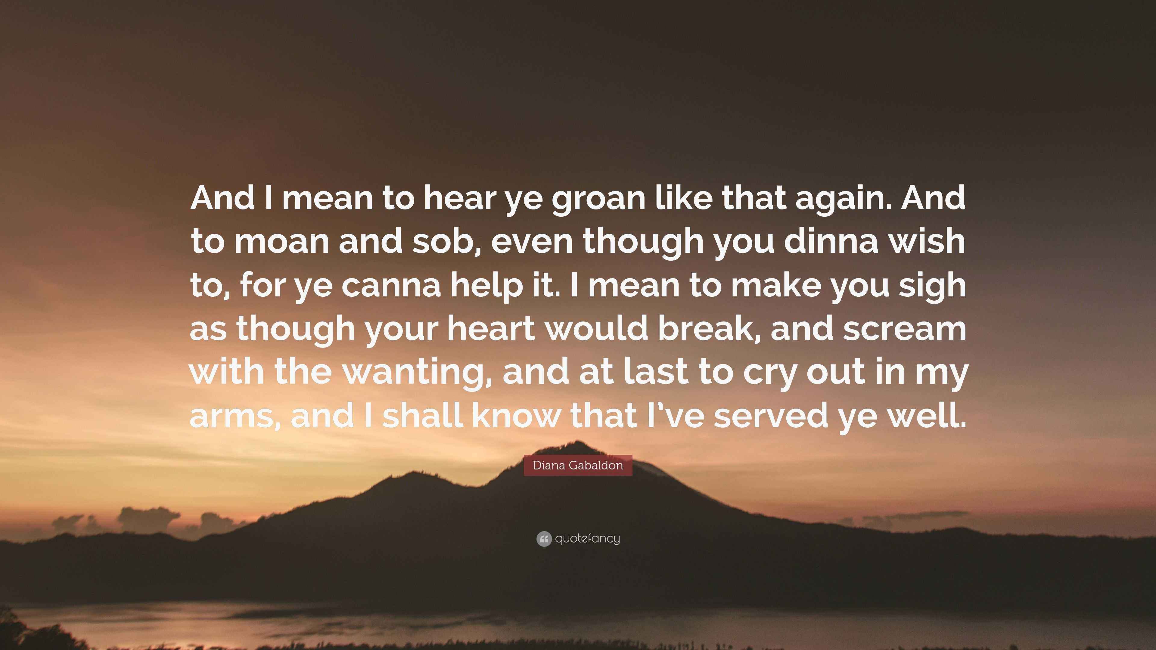Diana Gabaldon Quote: “And I mean to hear ye groan like that again. And ...