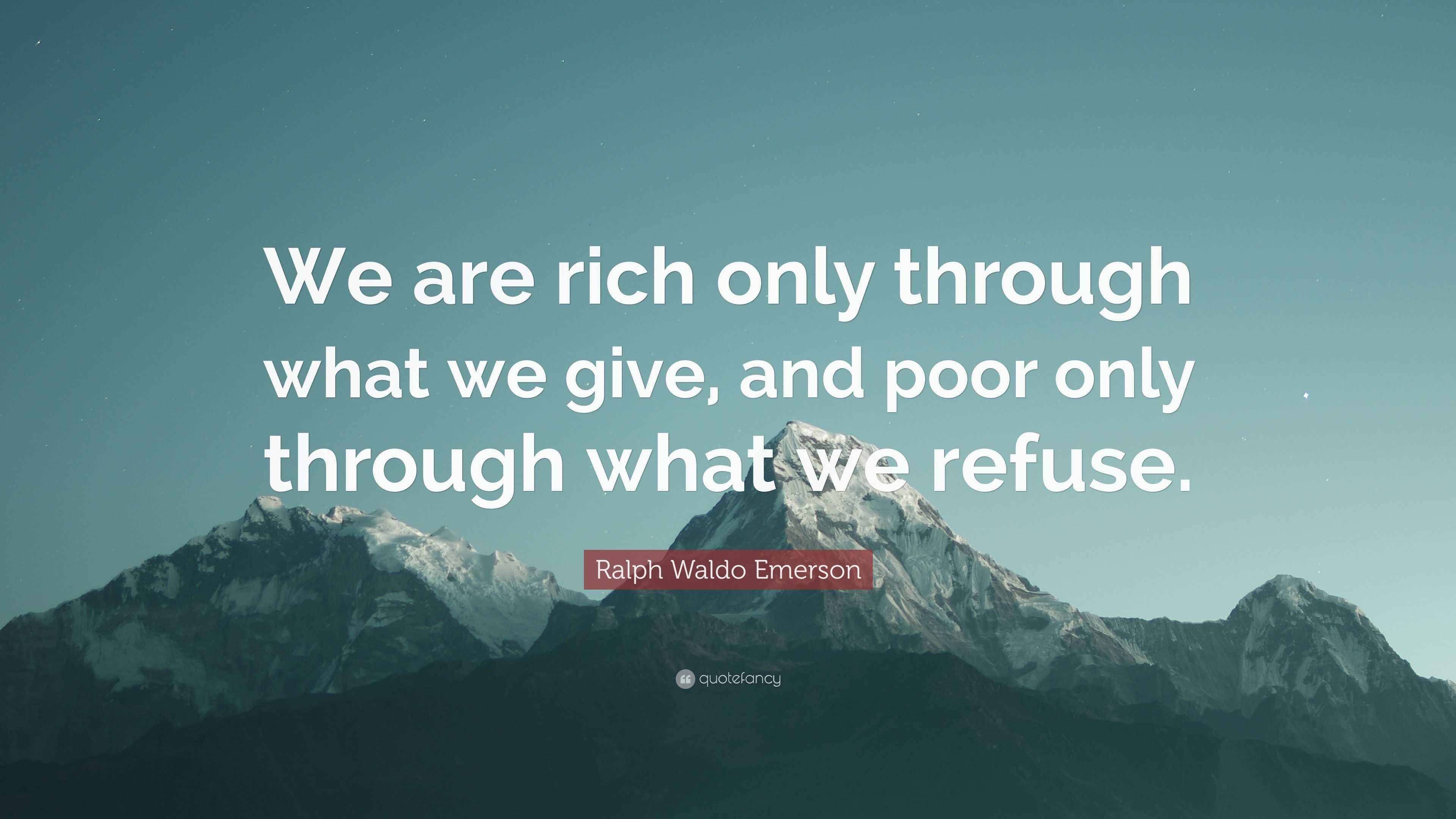 Ralph Waldo Emerson Quote: “We are rich only through what we give, and ...