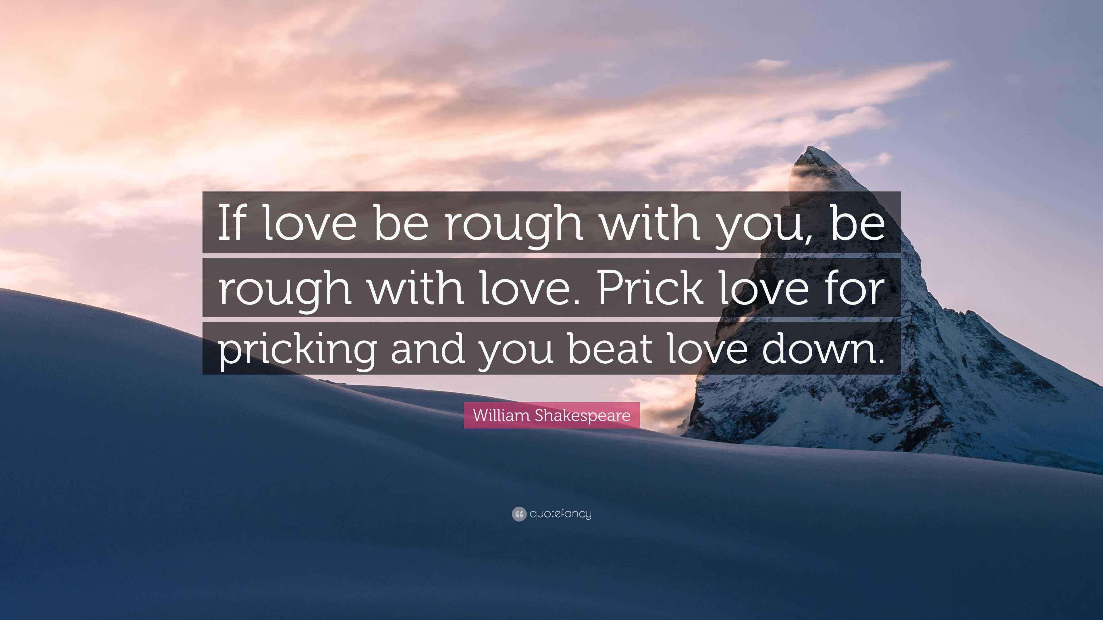 William Shakespeare Quote: “If love be rough with you, be rough with ...