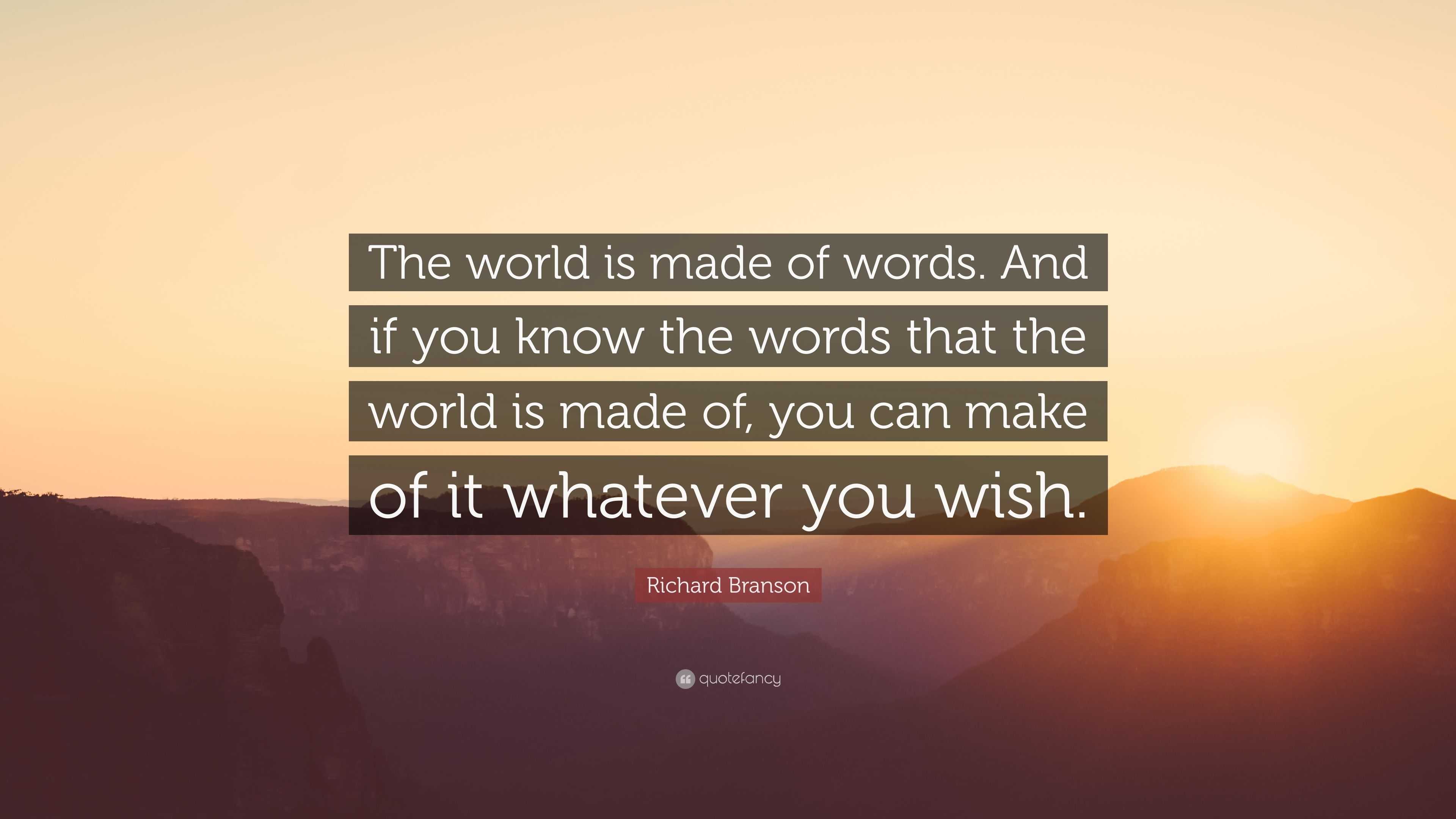 Richard Branson Quote: “The world is made of words. And if you know the ...