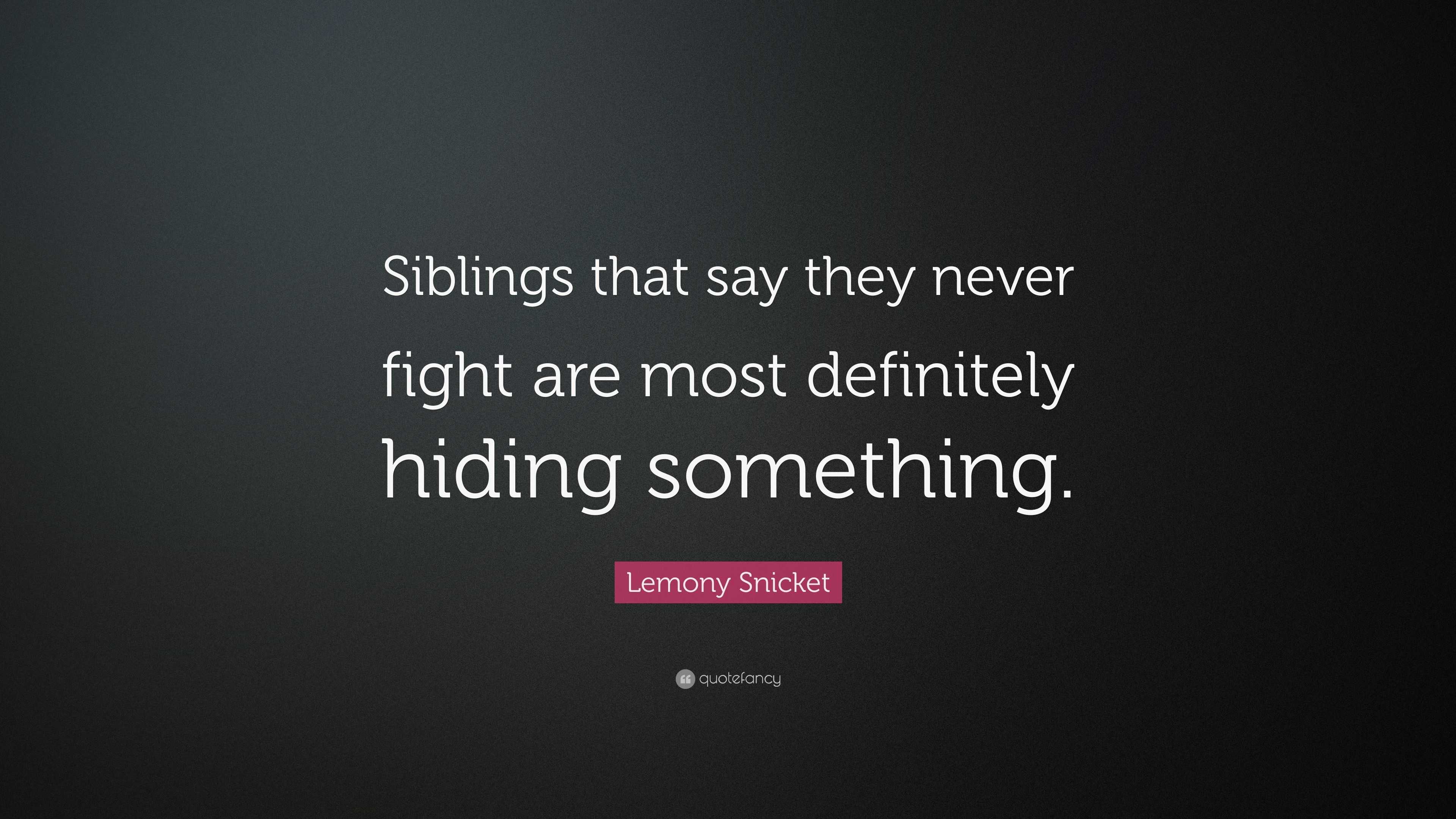 Lemony Snicket Quote: “Siblings that say they never fight are most ...