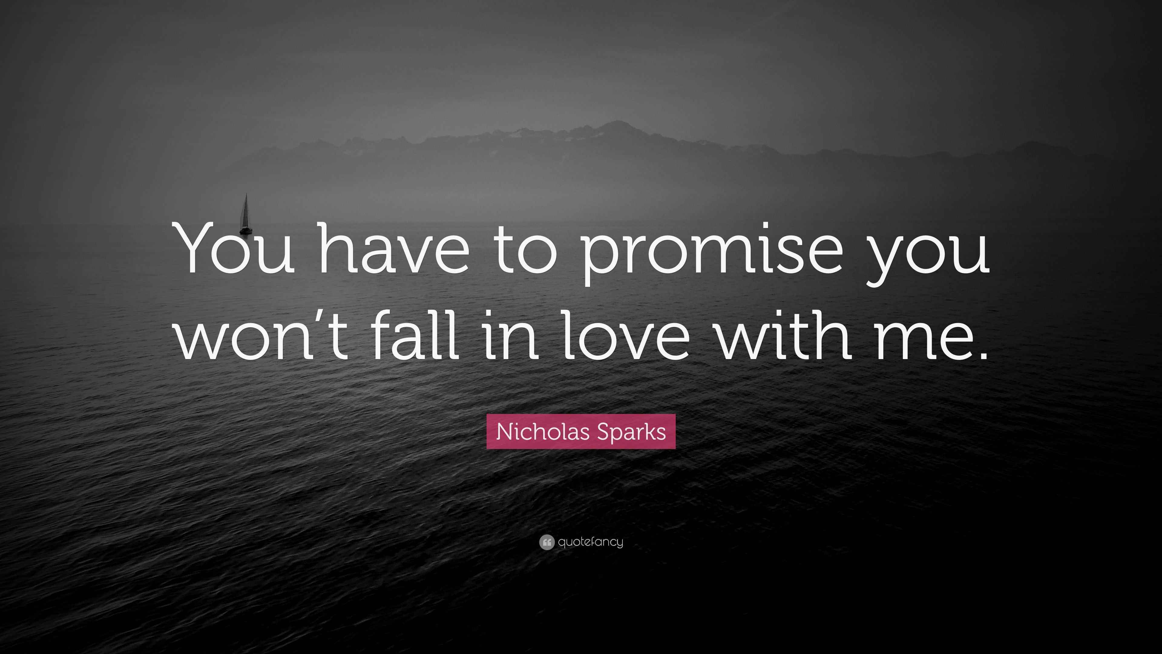 Nicholas Sparks Quote: “You have to promise you won’t fall in love with ...