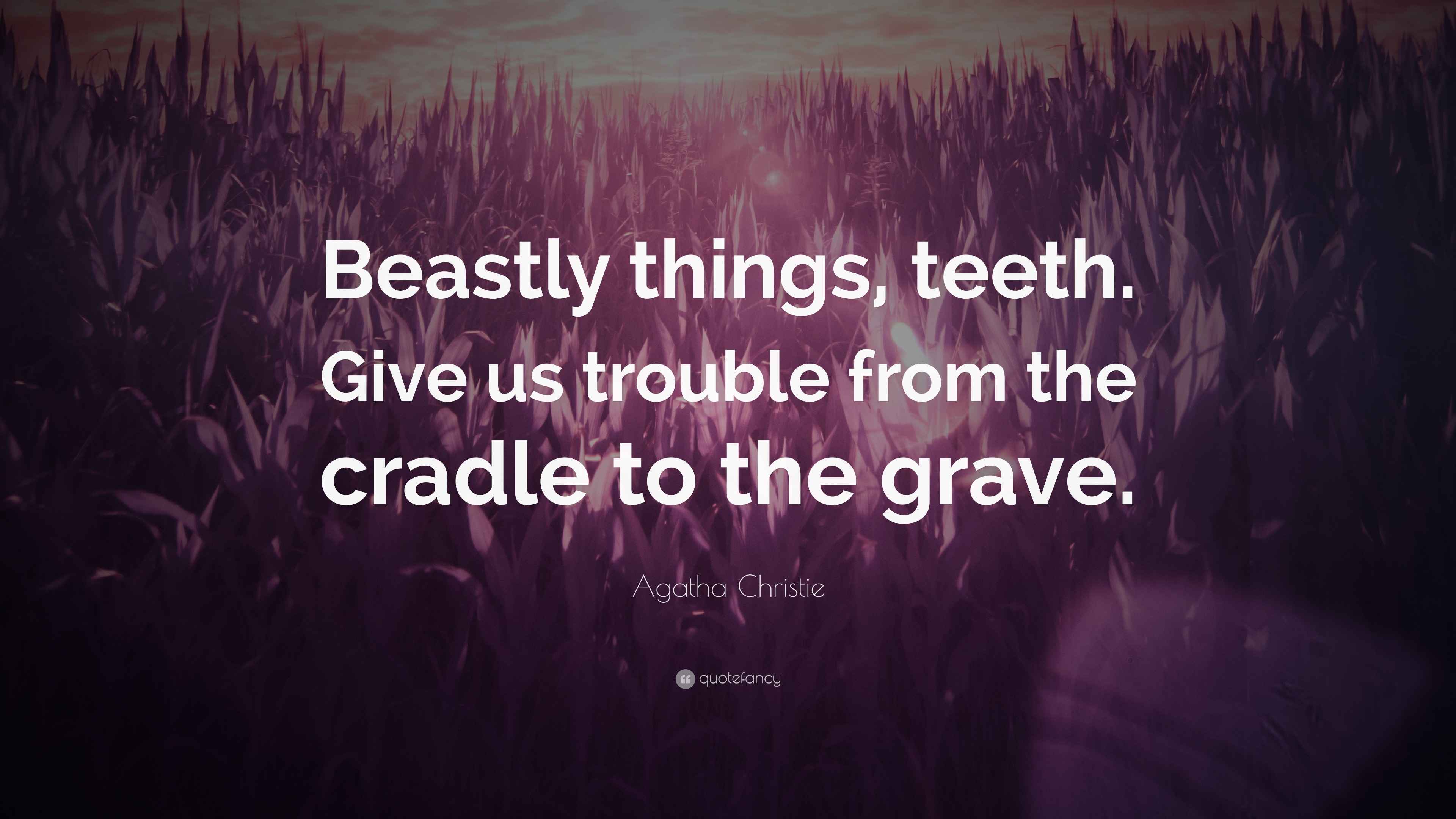 Agatha Christie Quote: “Beastly things, teeth. Give us trouble from the ...
