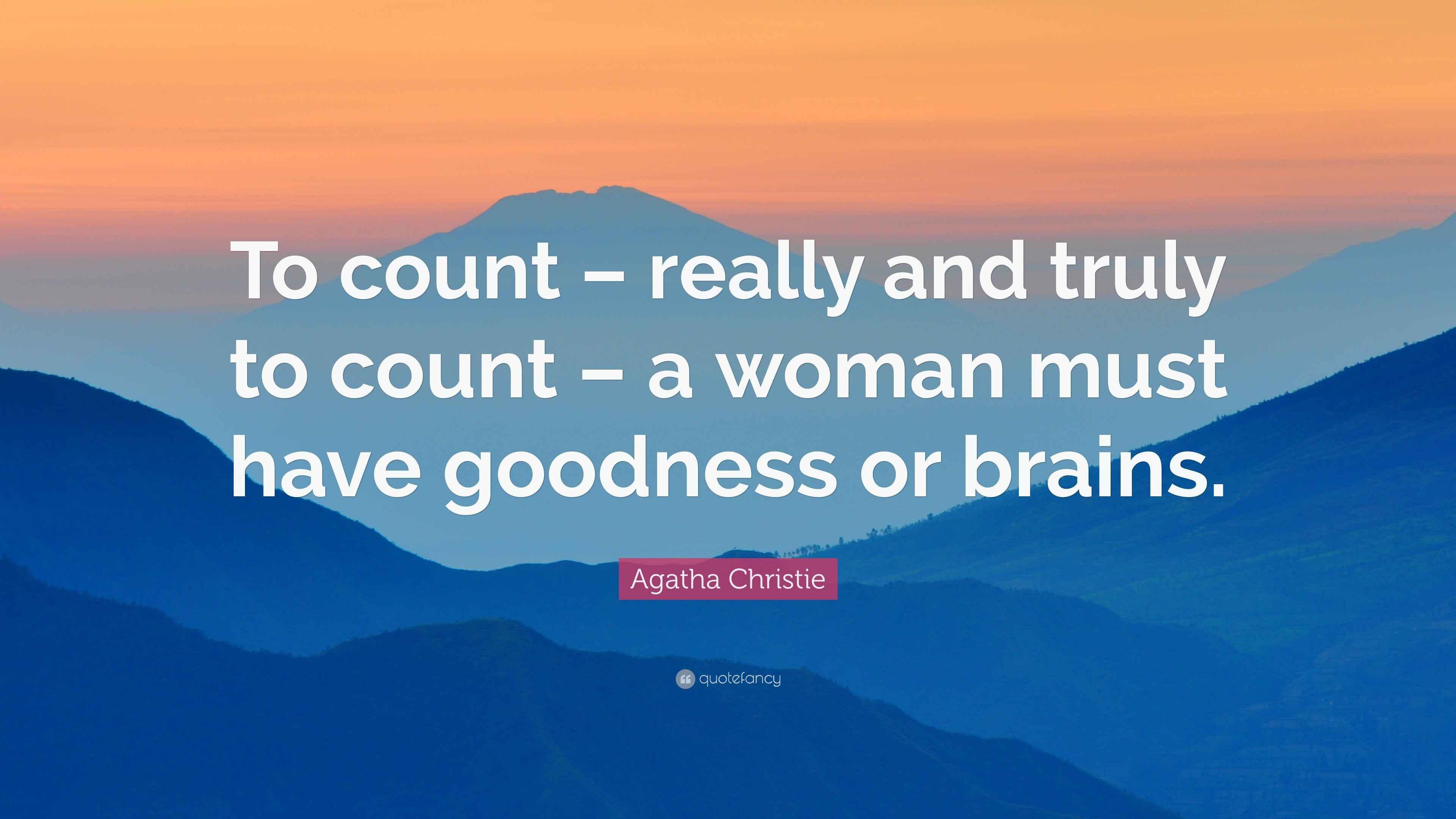 Agatha Christie Quote: “To count – really and truly to count – a woman ...
