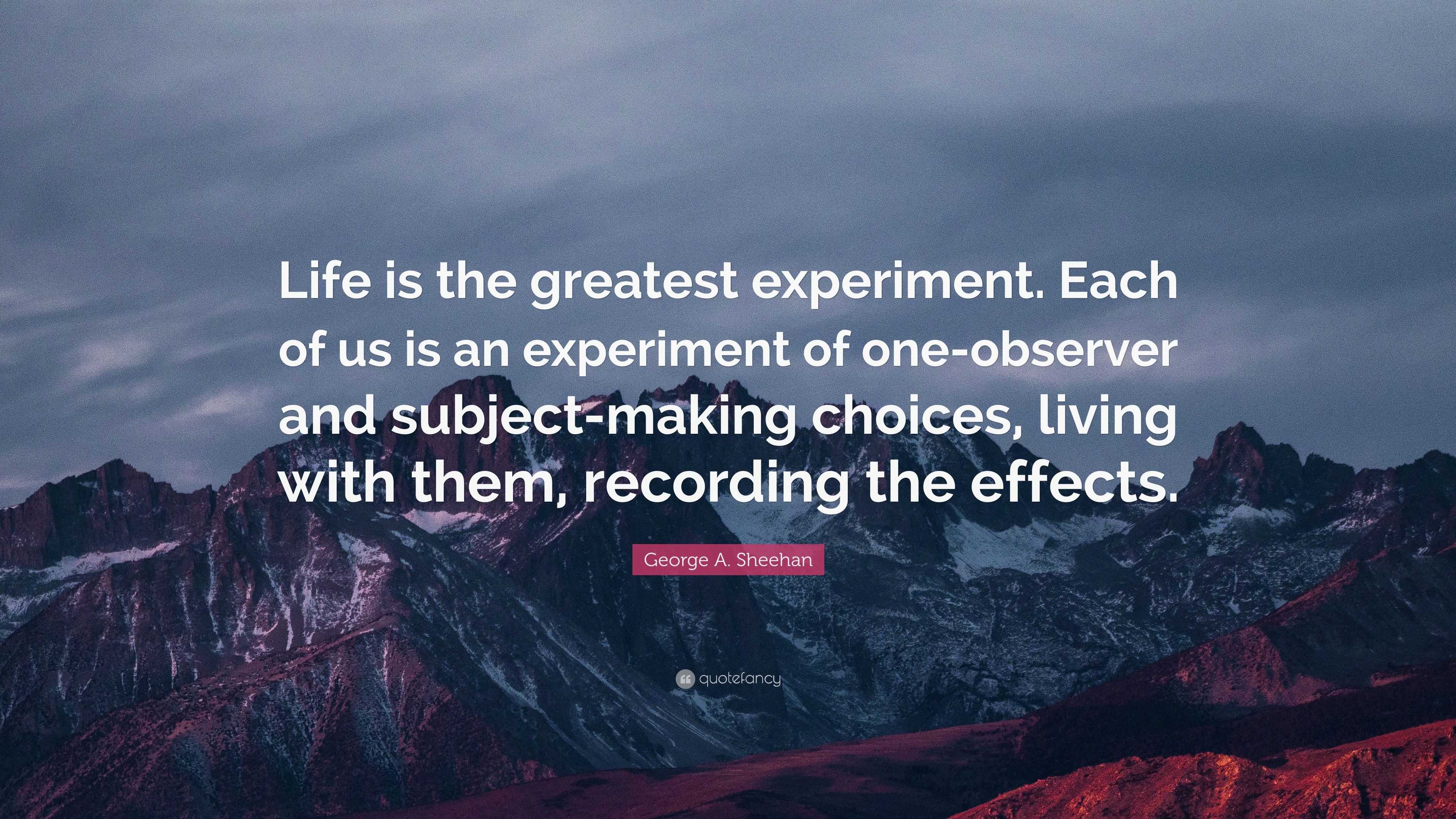 George A. Sheehan Quote: “Life is the greatest experiment. Each of us ...