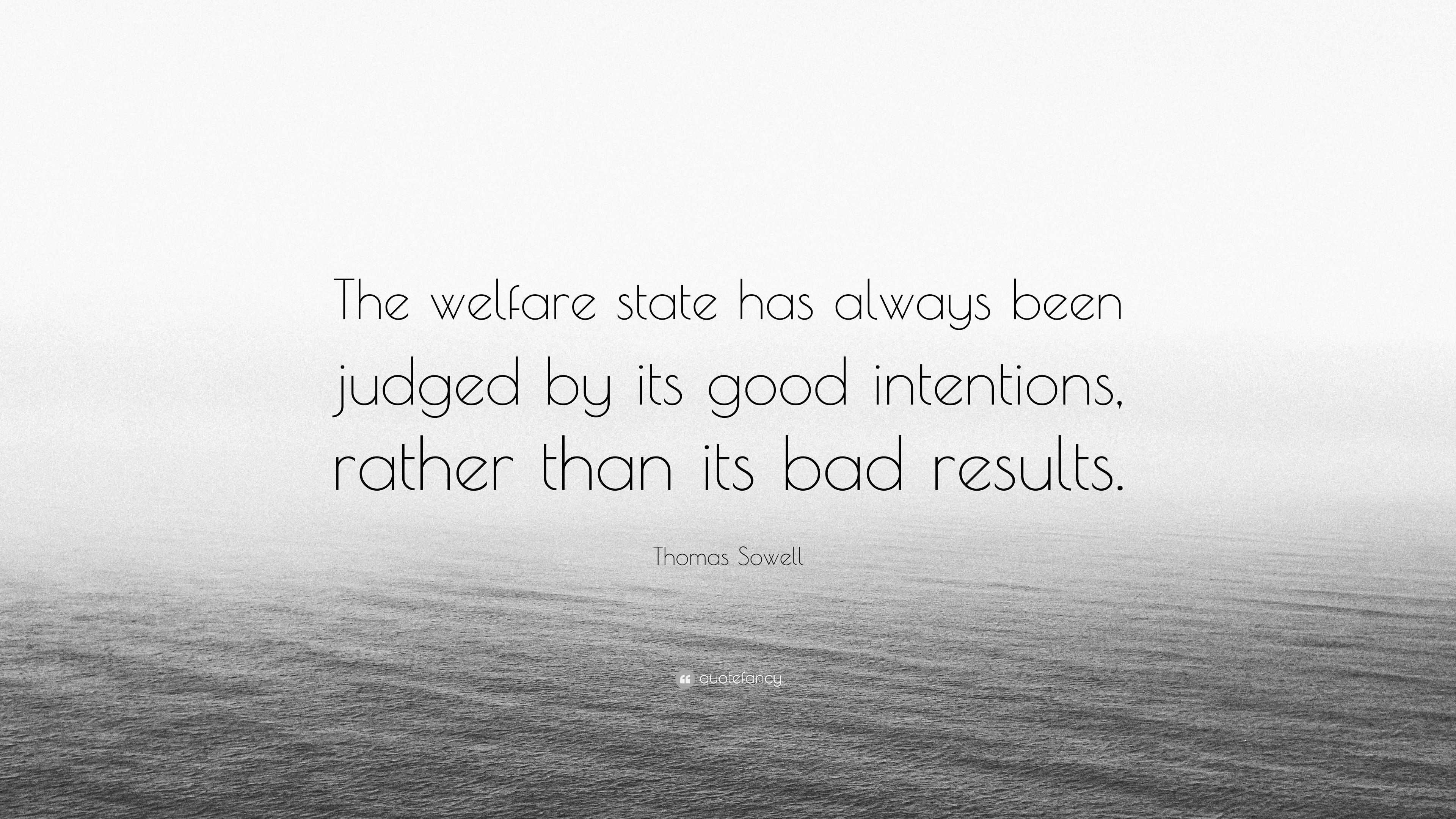 Thomas Sowell Quote: “The welfare state has always been judged by its ...