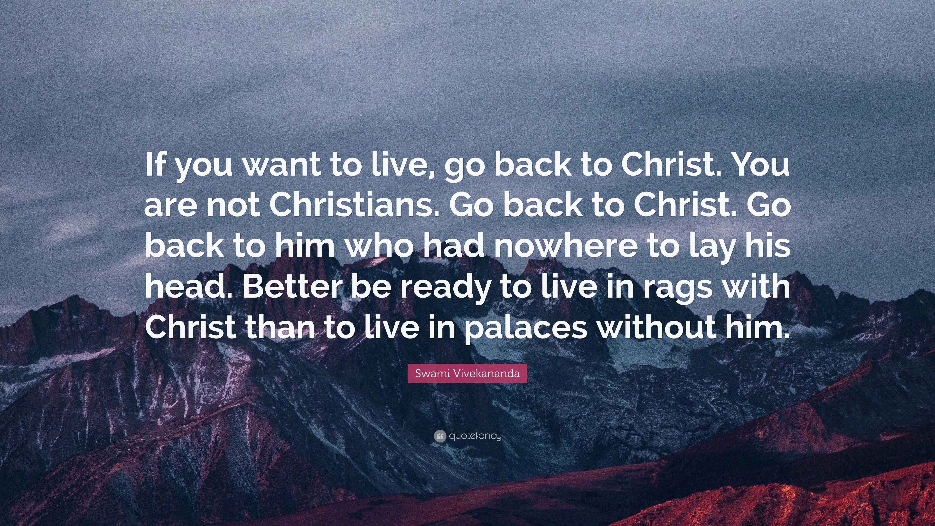 Swami Vivekananda Quote: “If you want to live, go back to Christ. You ...
