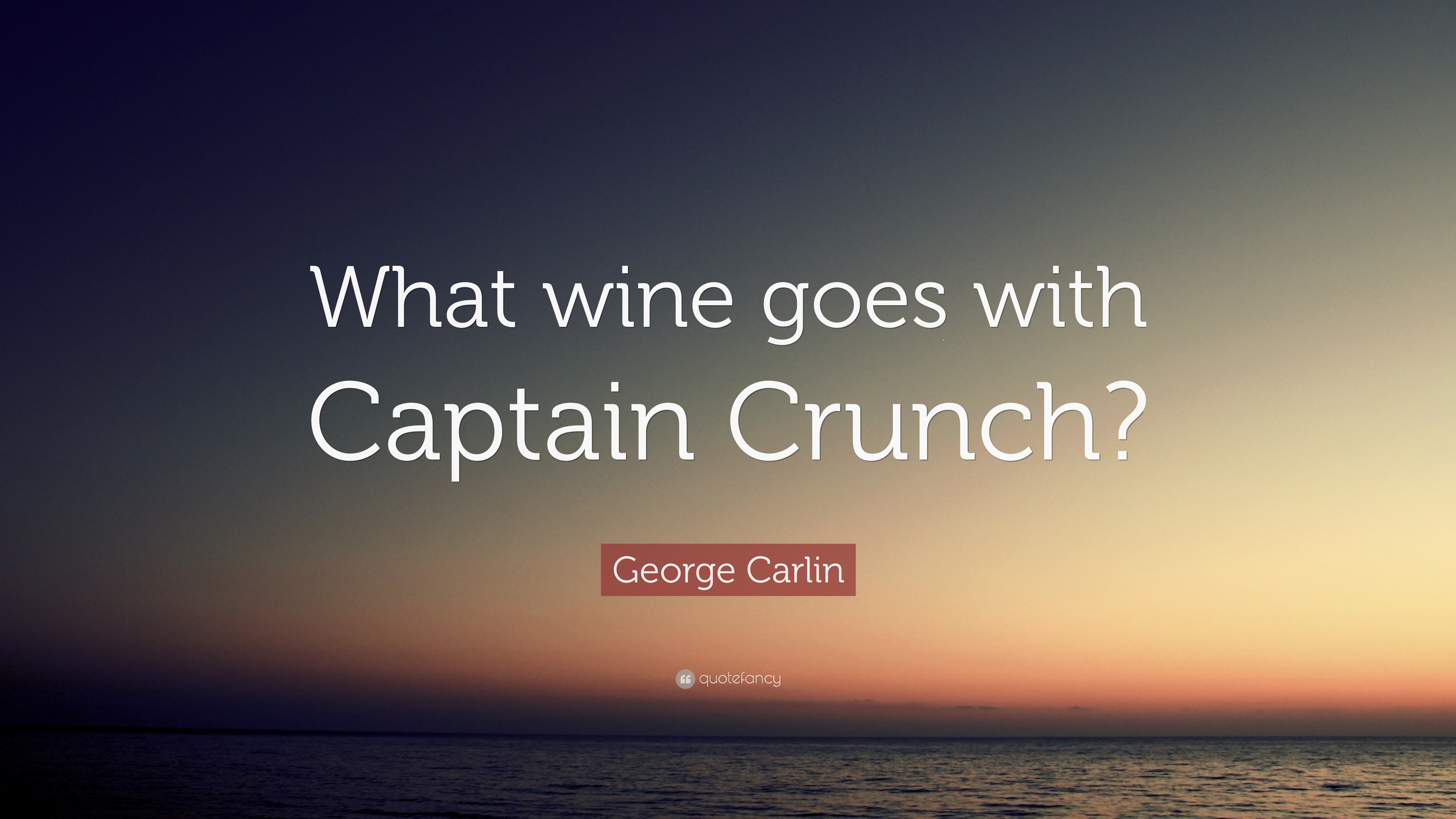 George Carlin Quote: “What wine goes with Captain Crunch?”