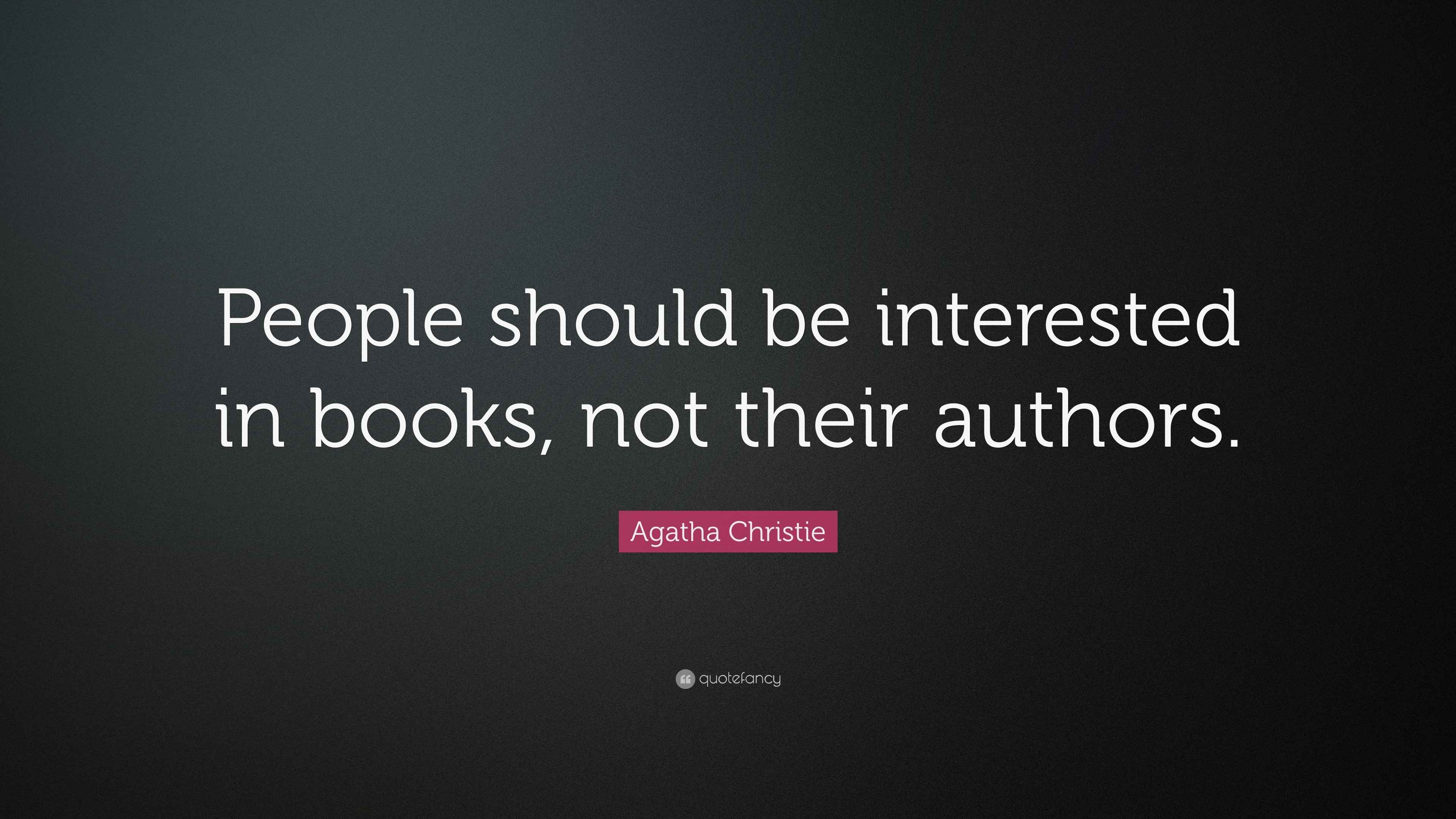 Agatha Christie Quote: “People should be interested in books, not their ...
