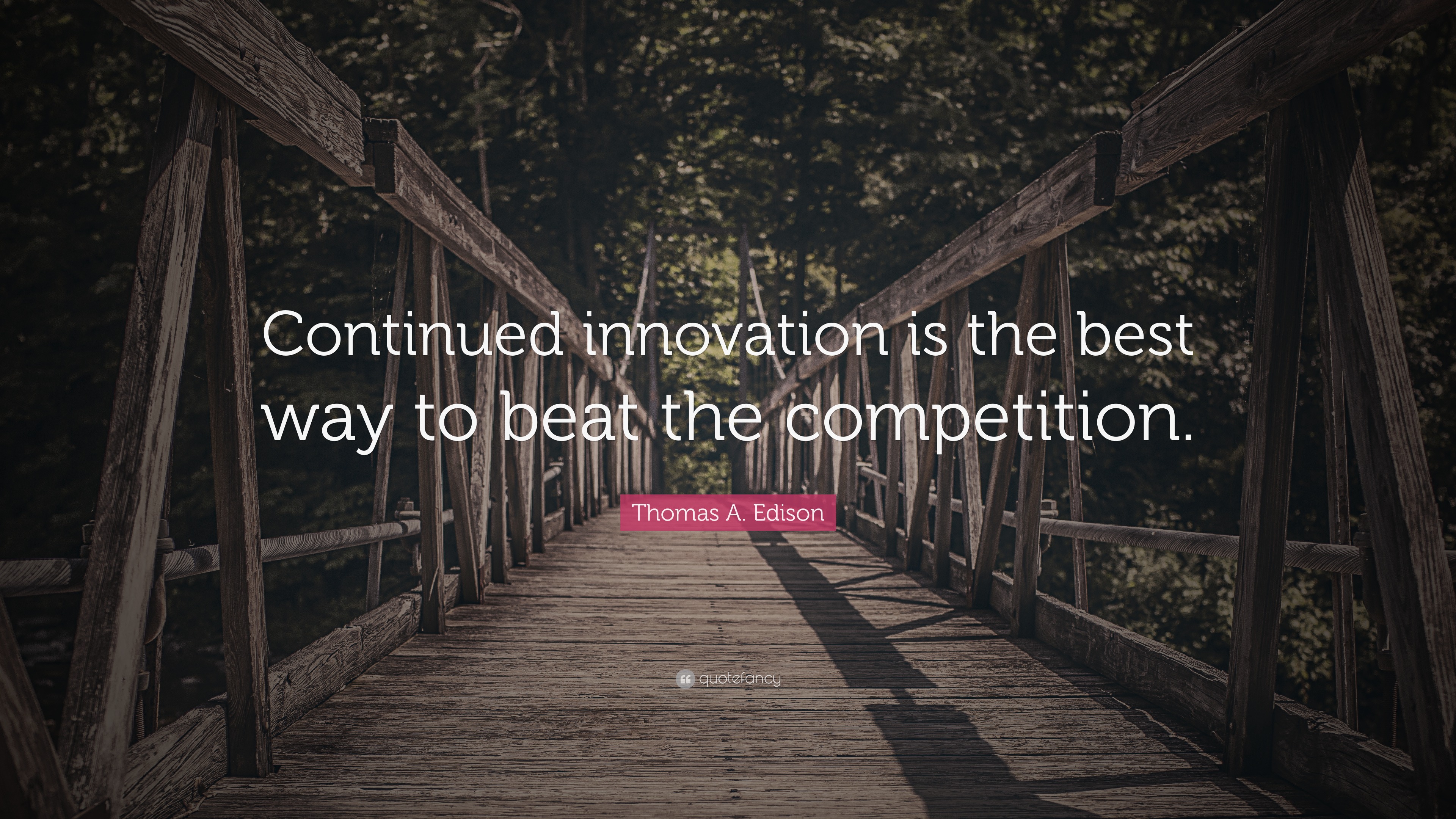 Thomas A. Edison Quote: “Continued innovation is the best way to beat ...