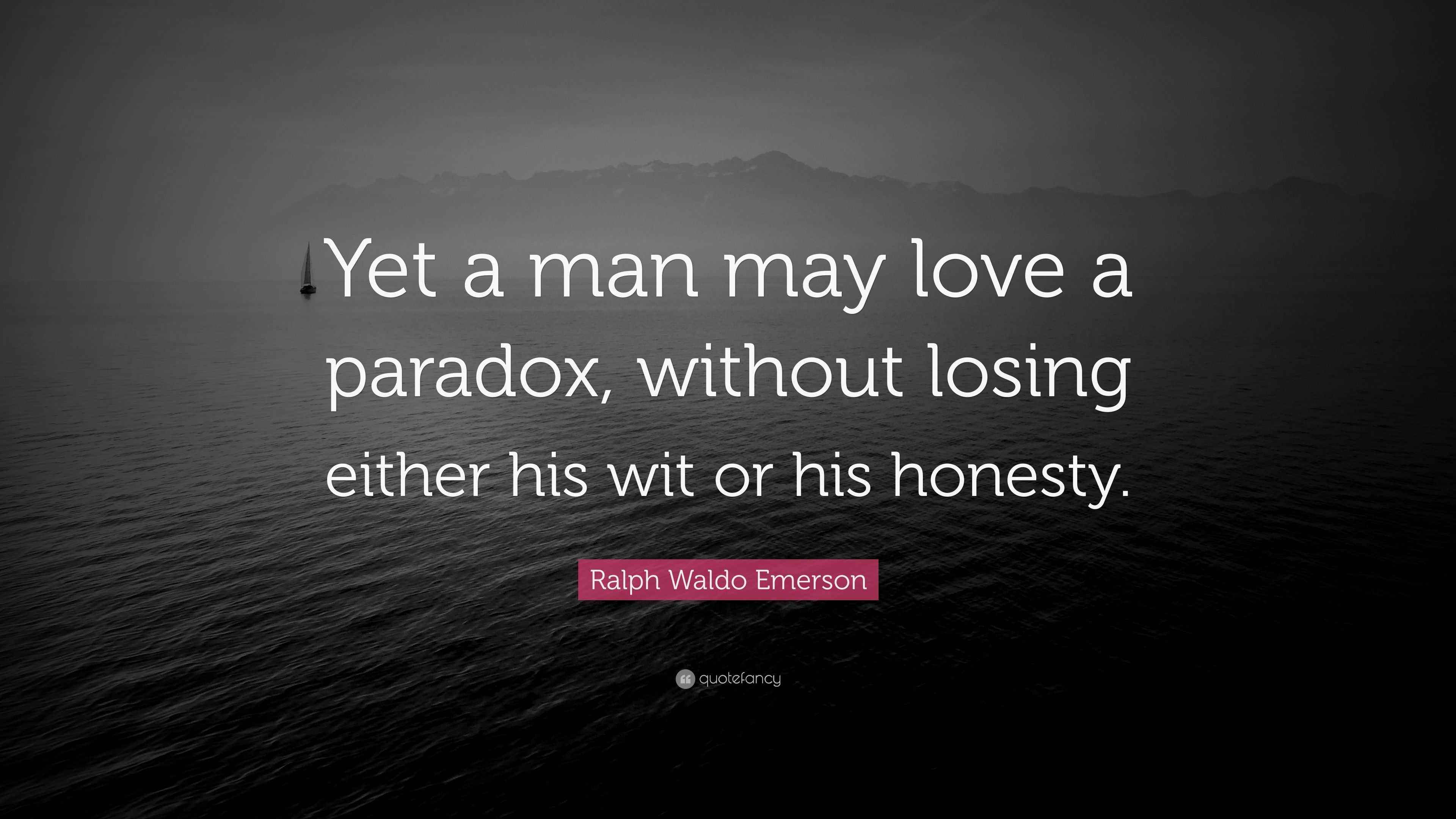 Ralph Waldo Emerson Quote: “Yet a man may love a paradox, without ...