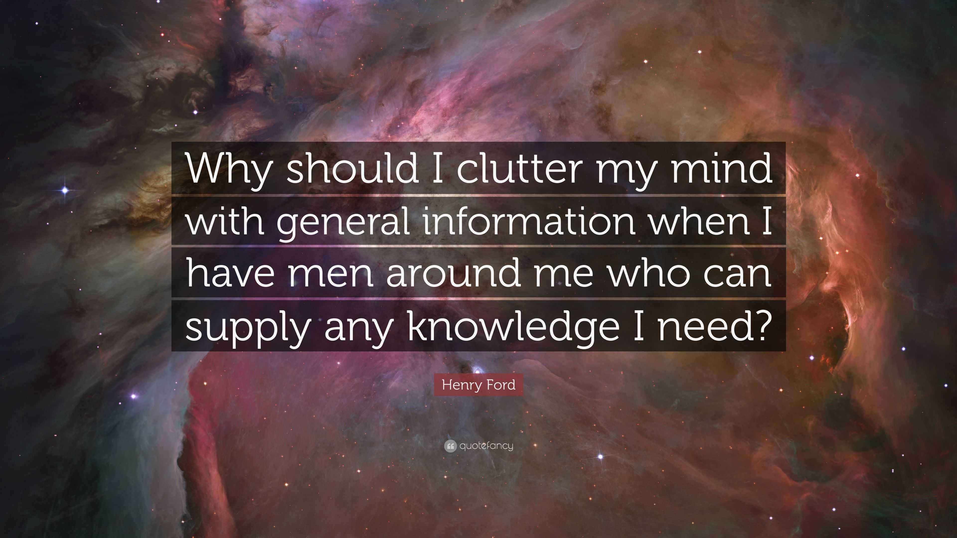 Henry Ford Quote: “Why should I clutter my mind with general ...