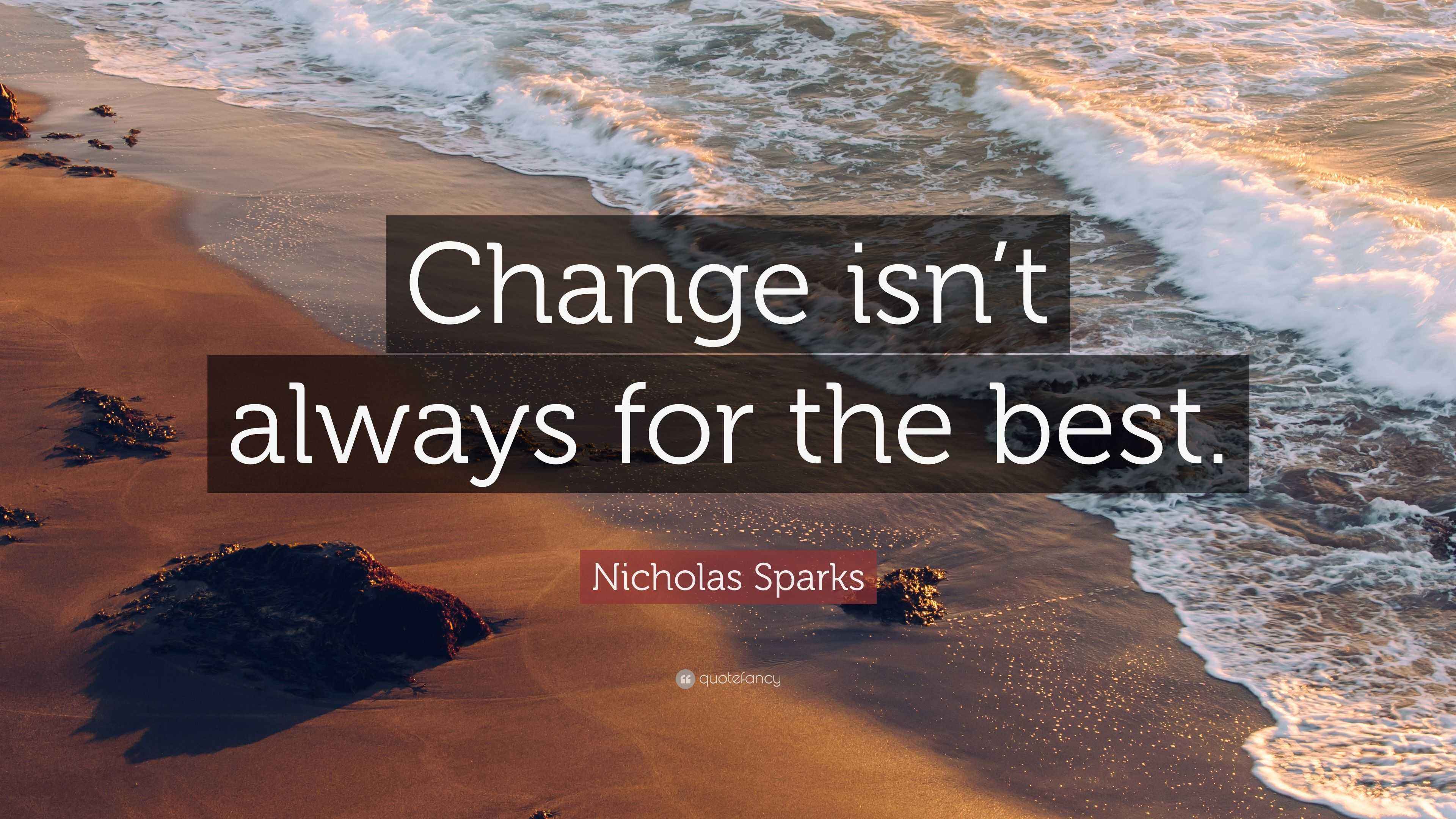 Nicholas Sparks Quote: “Change isn’t always for the best.”