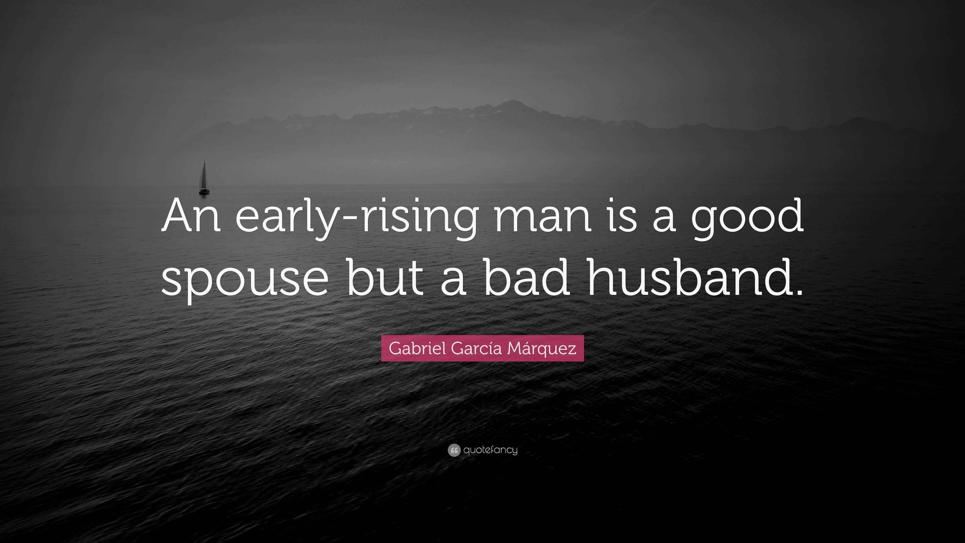 Gabriel Garcí­a Márquez Quote: “An early-rising man is a good spouse ...