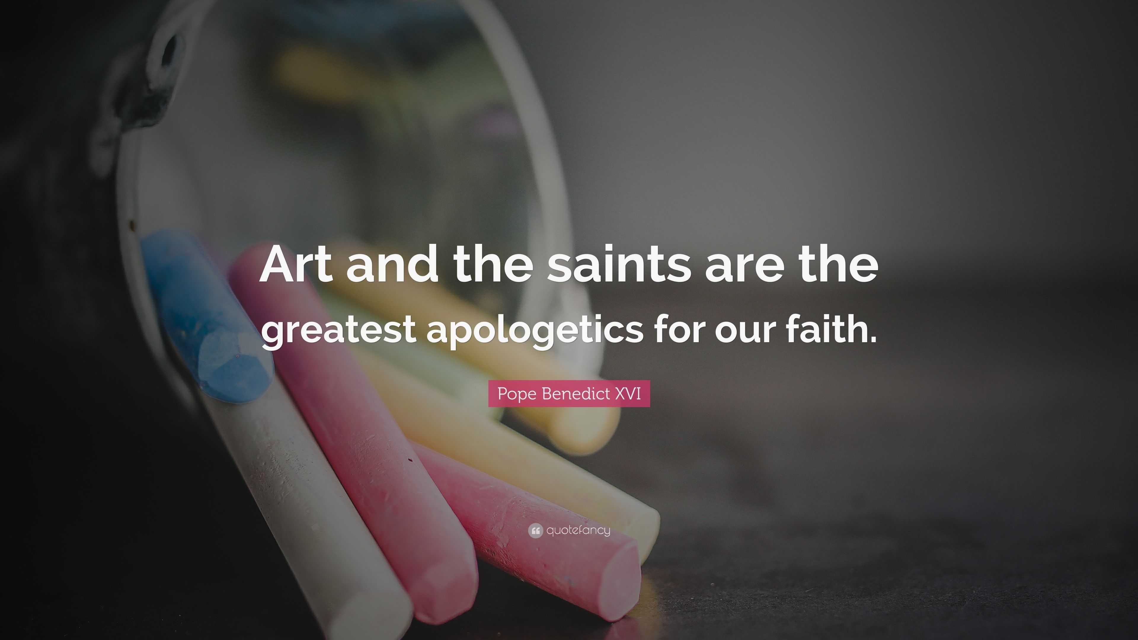 Pope Benedict XVI Quote: “Art and the saints are the greatest ...