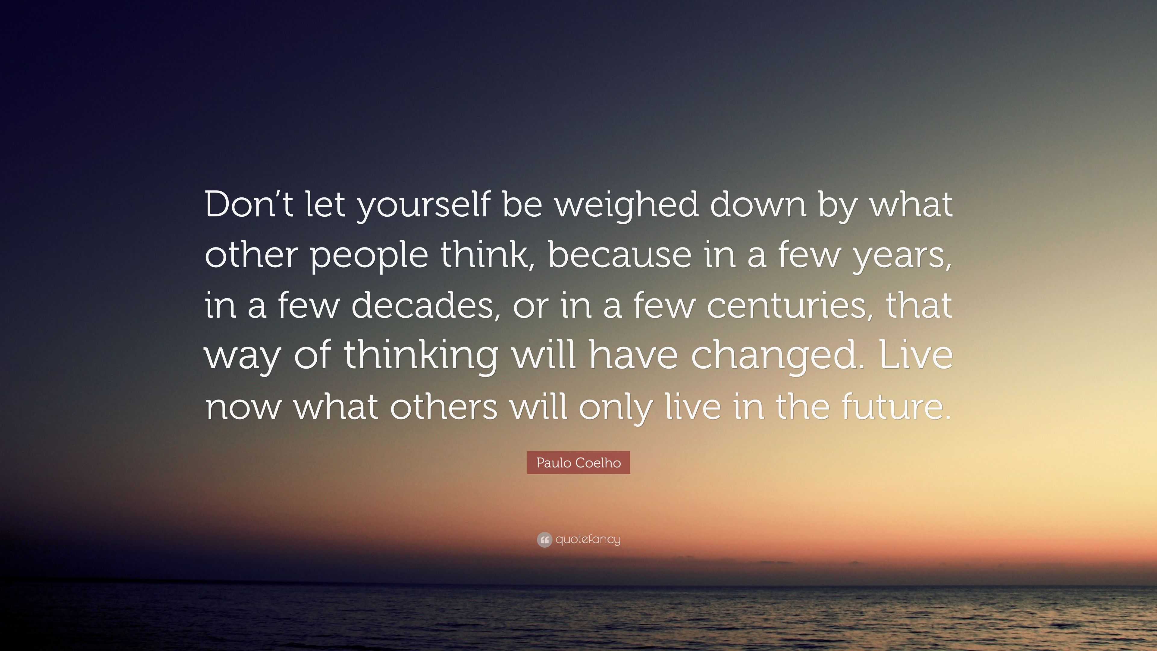 Paulo Coelho Quote: “Don’t let yourself be weighed down by what other ...