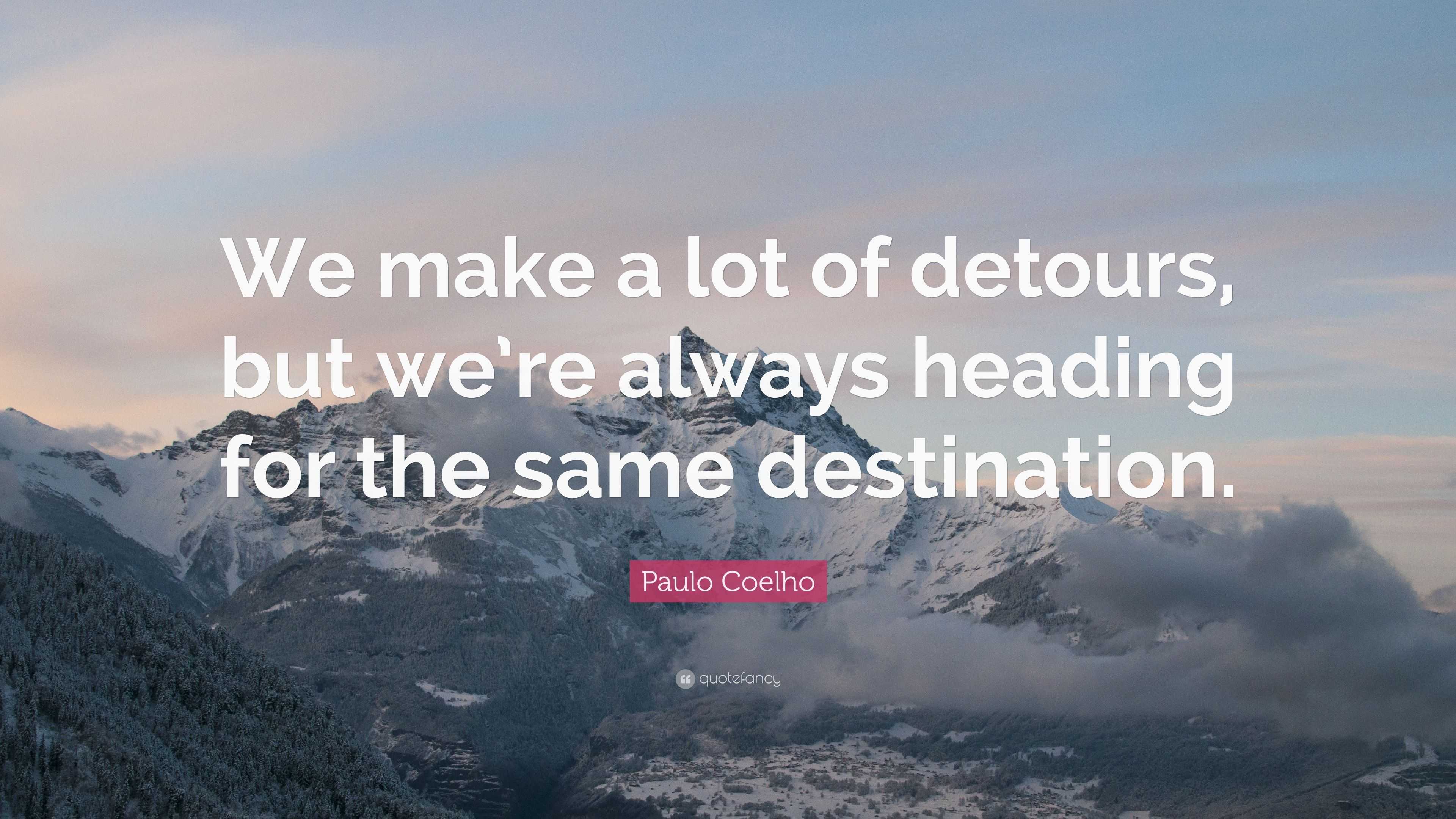 Paulo Coelho Quote: “We make a lot of detours, but we’re always heading ...