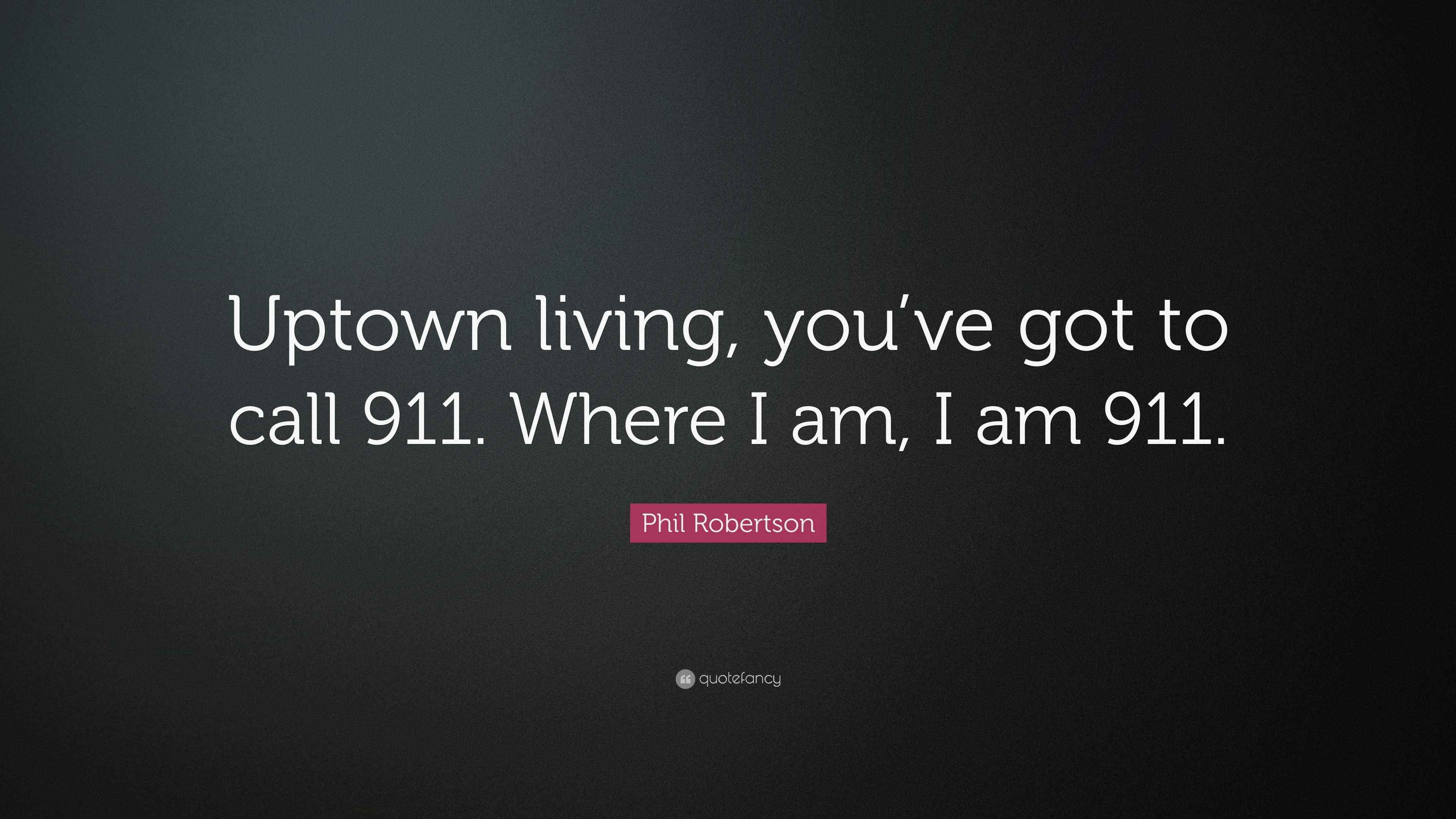 Phil Robertson Quote: “Uptown living, you’ve got to call 911. Where I ...