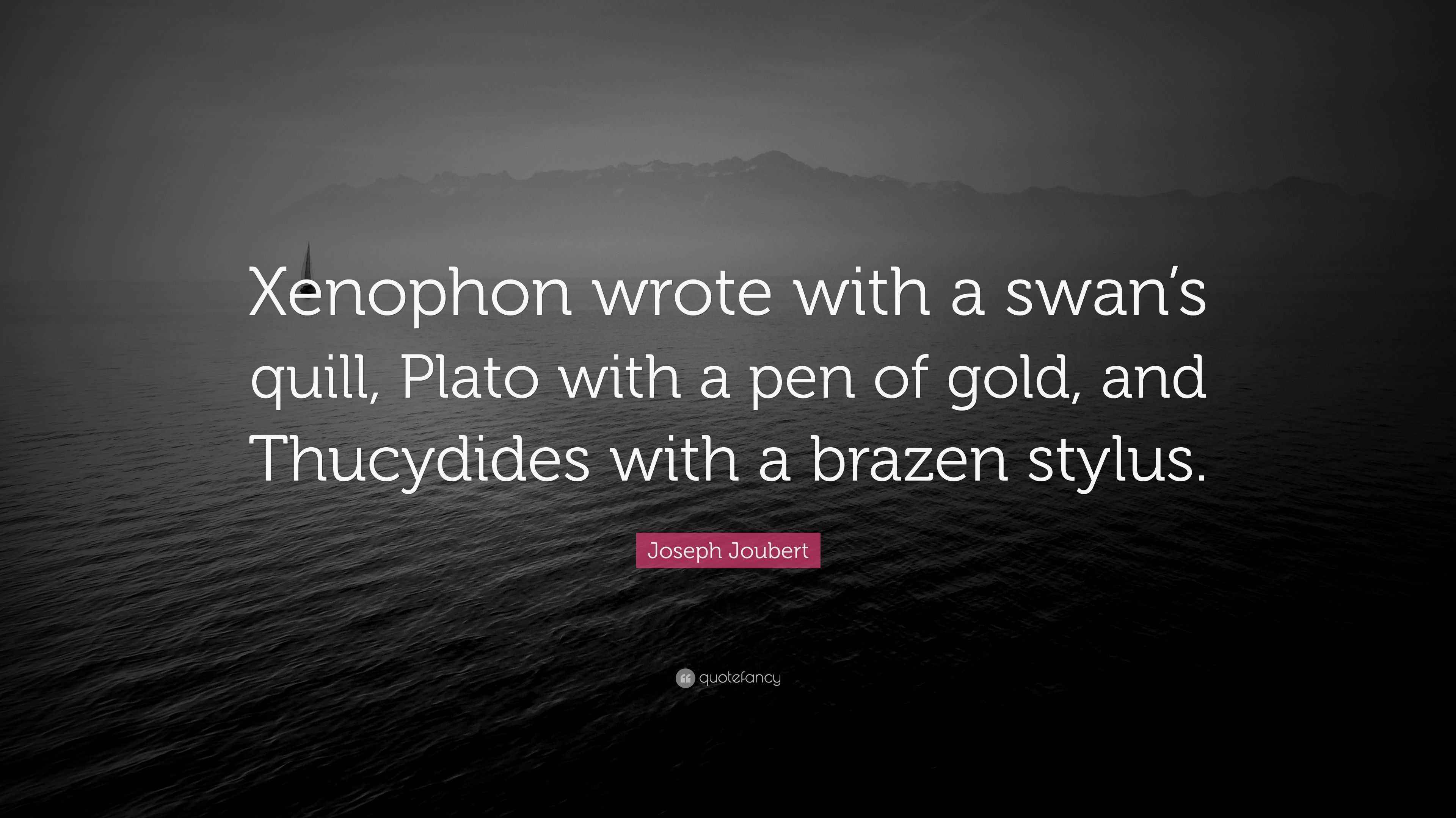 Joseph Joubert Quote: “Xenophon wrote with a swan’s quill, Plato with a ...
