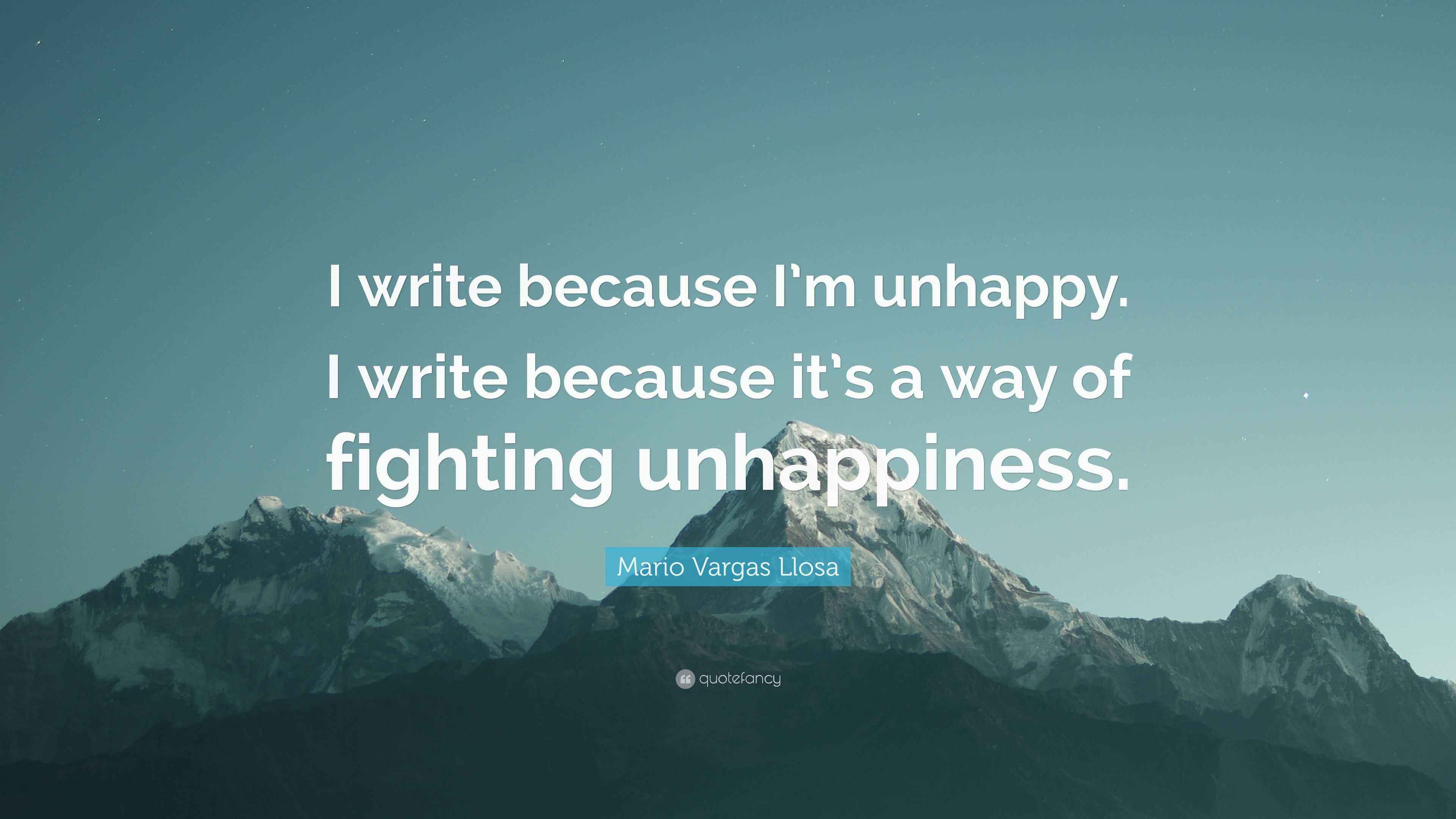 Mario Vargas Llosa Quote: “I write because I’m unhappy. I write because ...