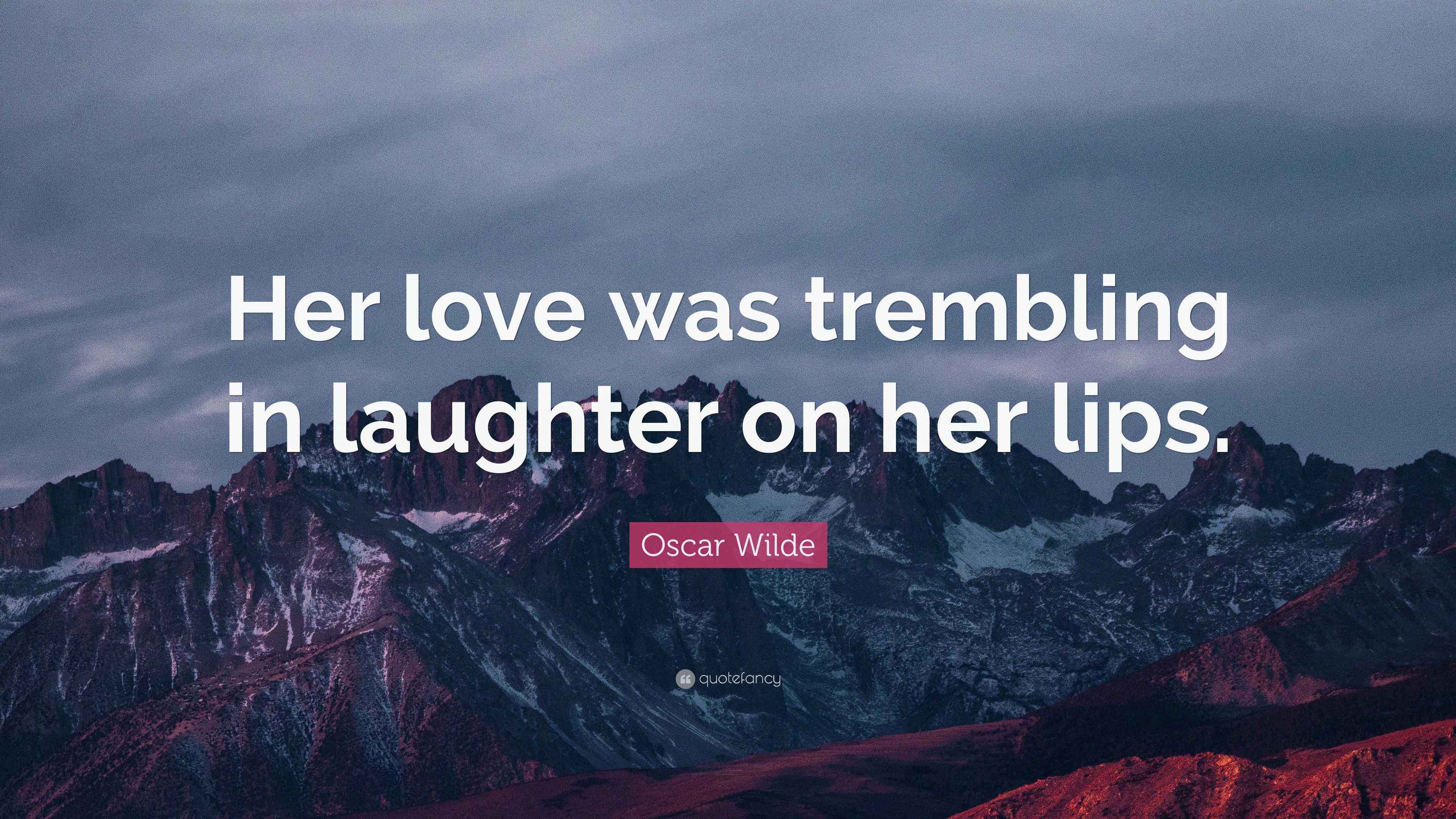 Oscar Wilde Quote: “Her love was trembling in laughter on her lips.”