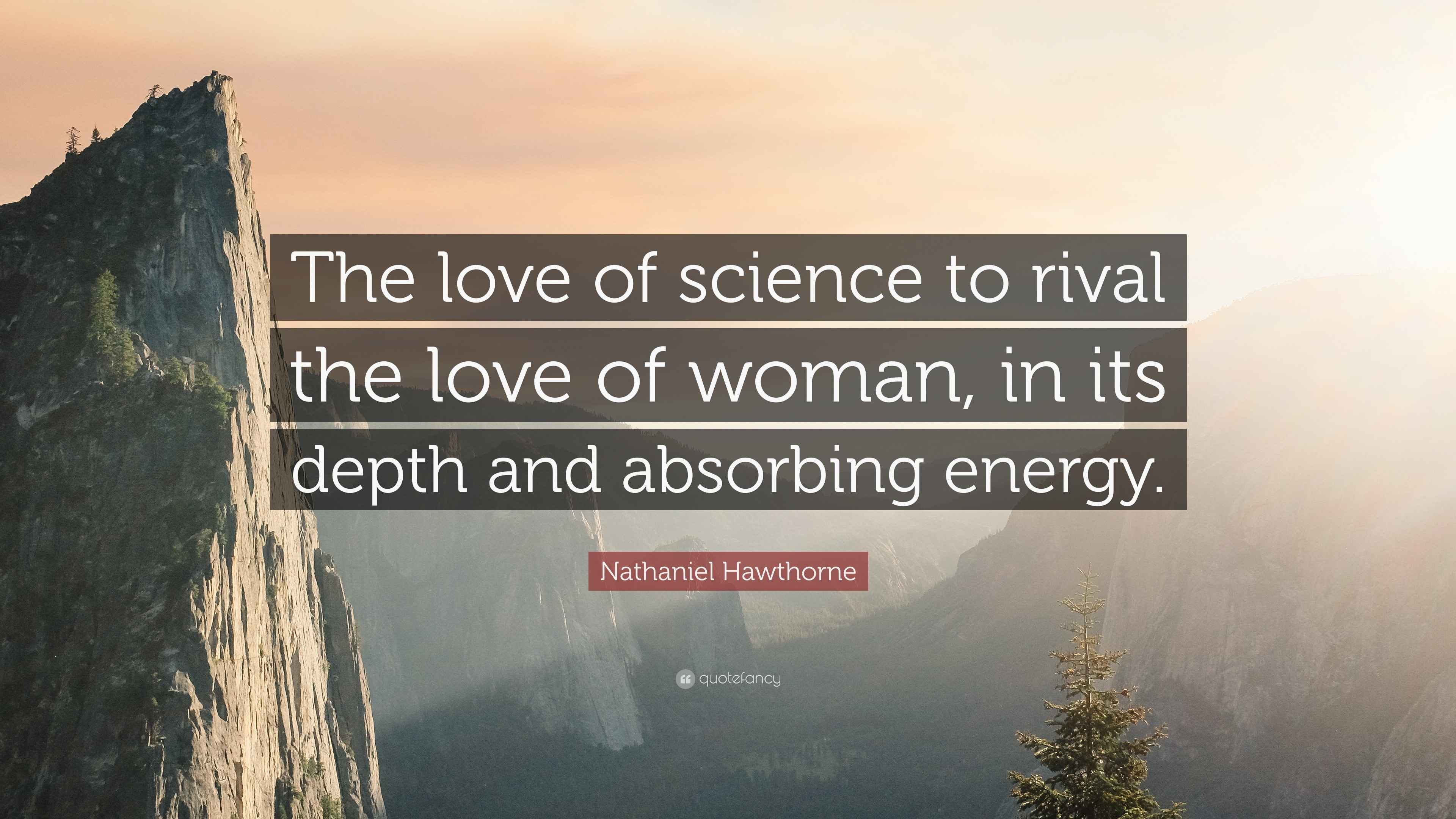 Nathaniel Hawthorne Quote: “The love of science to rival the love of ...