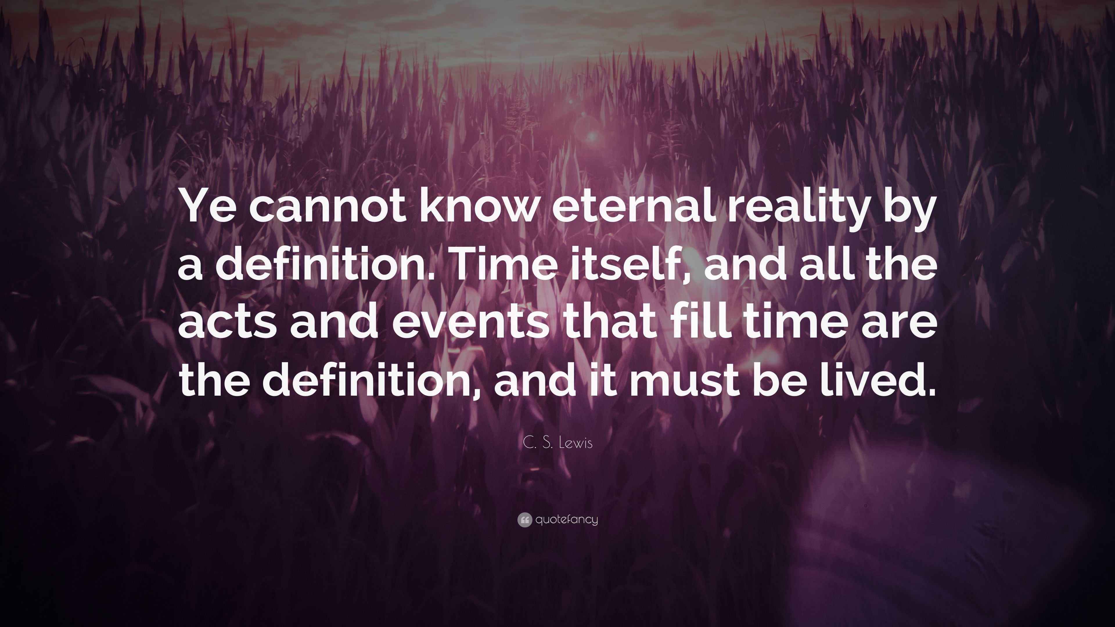 C. S. Lewis Quote: “Ye cannot know eternal reality by a definition ...