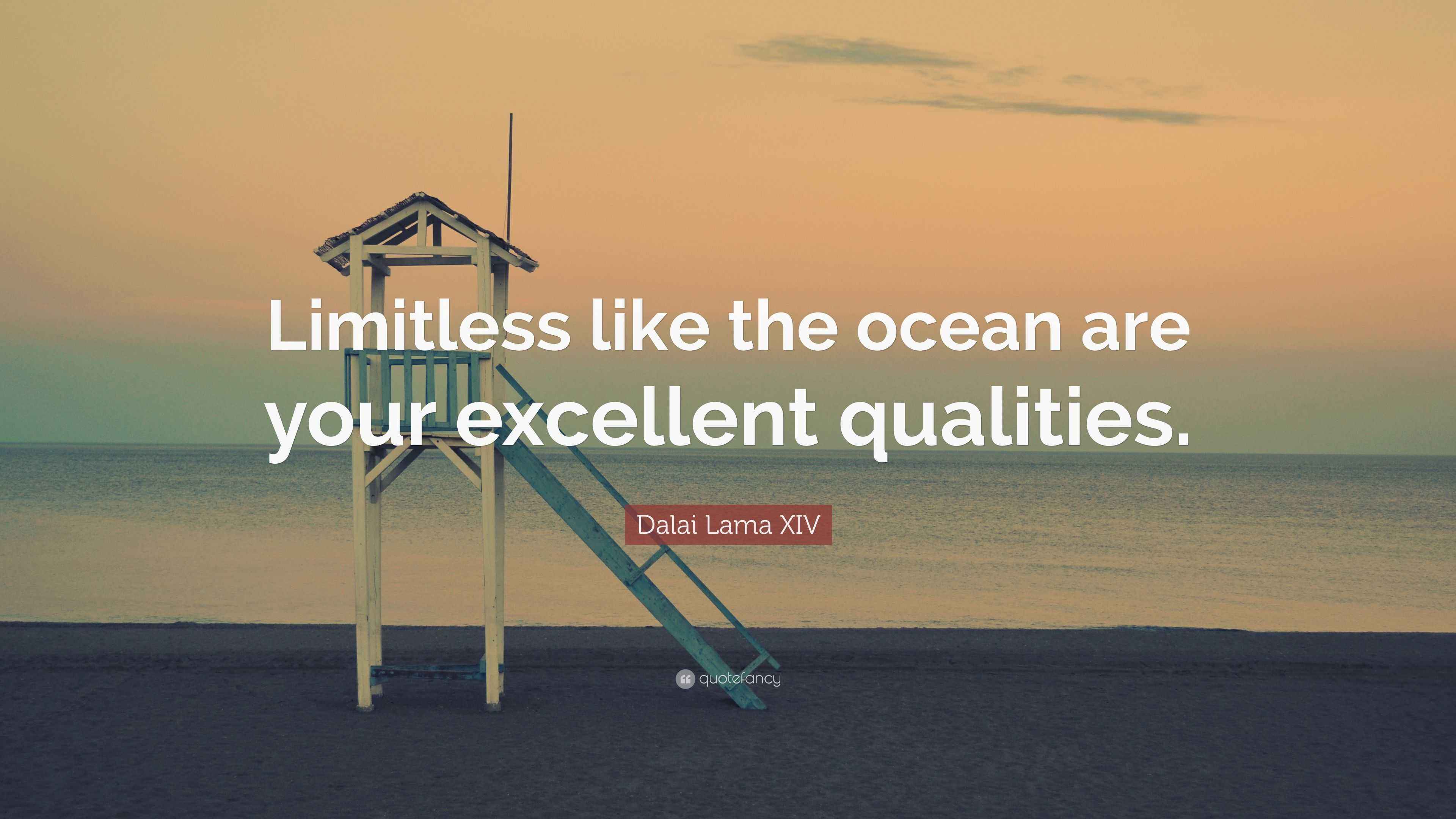 Dalai Lama XIV Quote: “Limitless like the ocean are your excellent ...