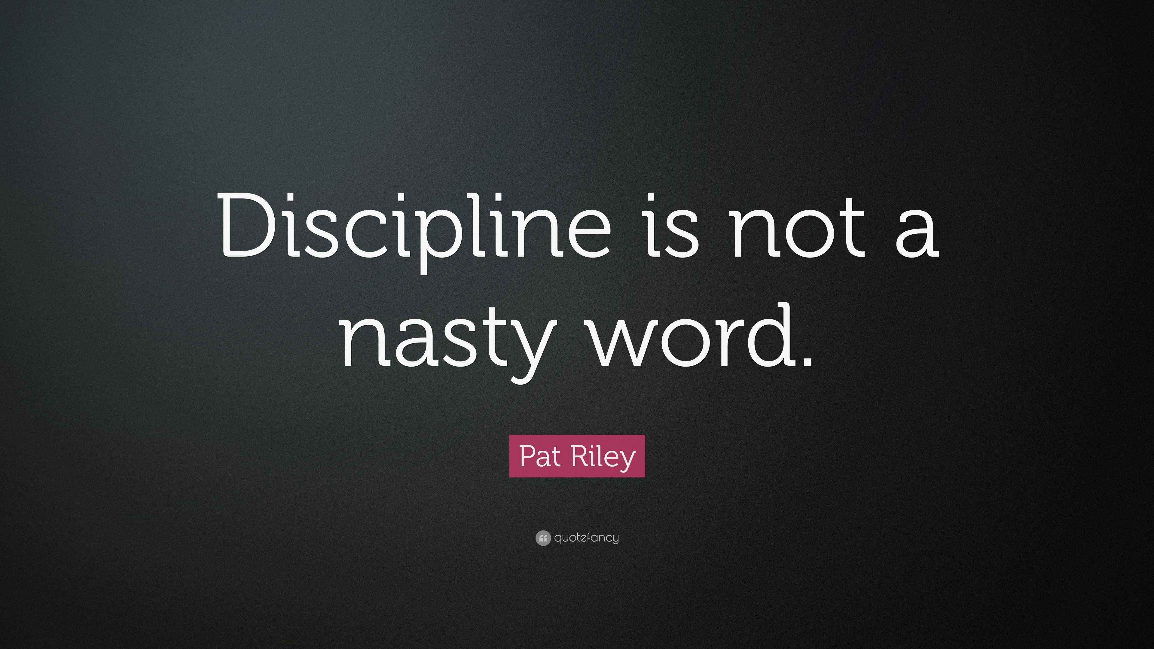 Pat Riley Quote: “Discipline is not a nasty word.”