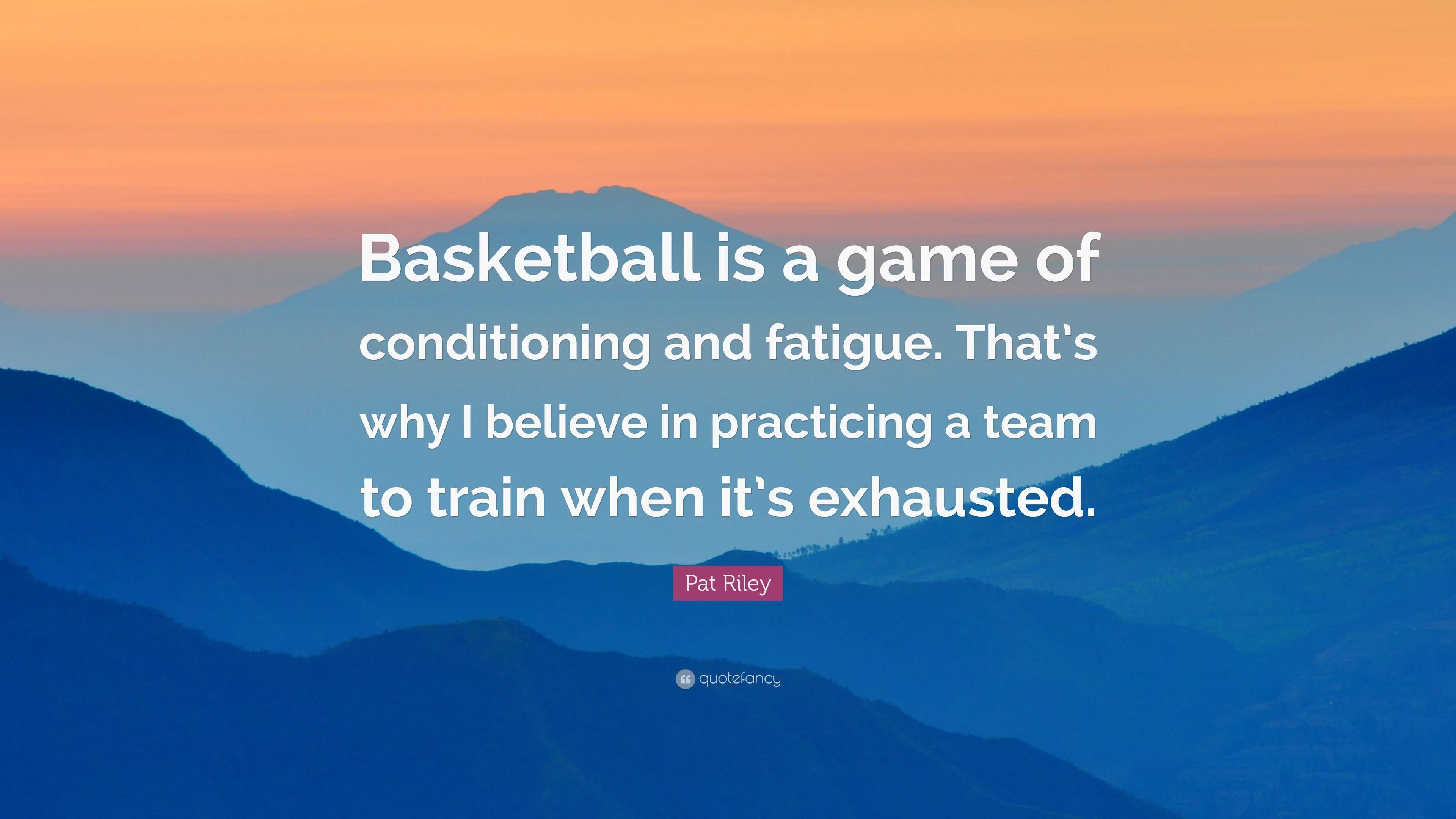 Pat Riley Quote: “Basketball is a game of conditioning and fatigue ...