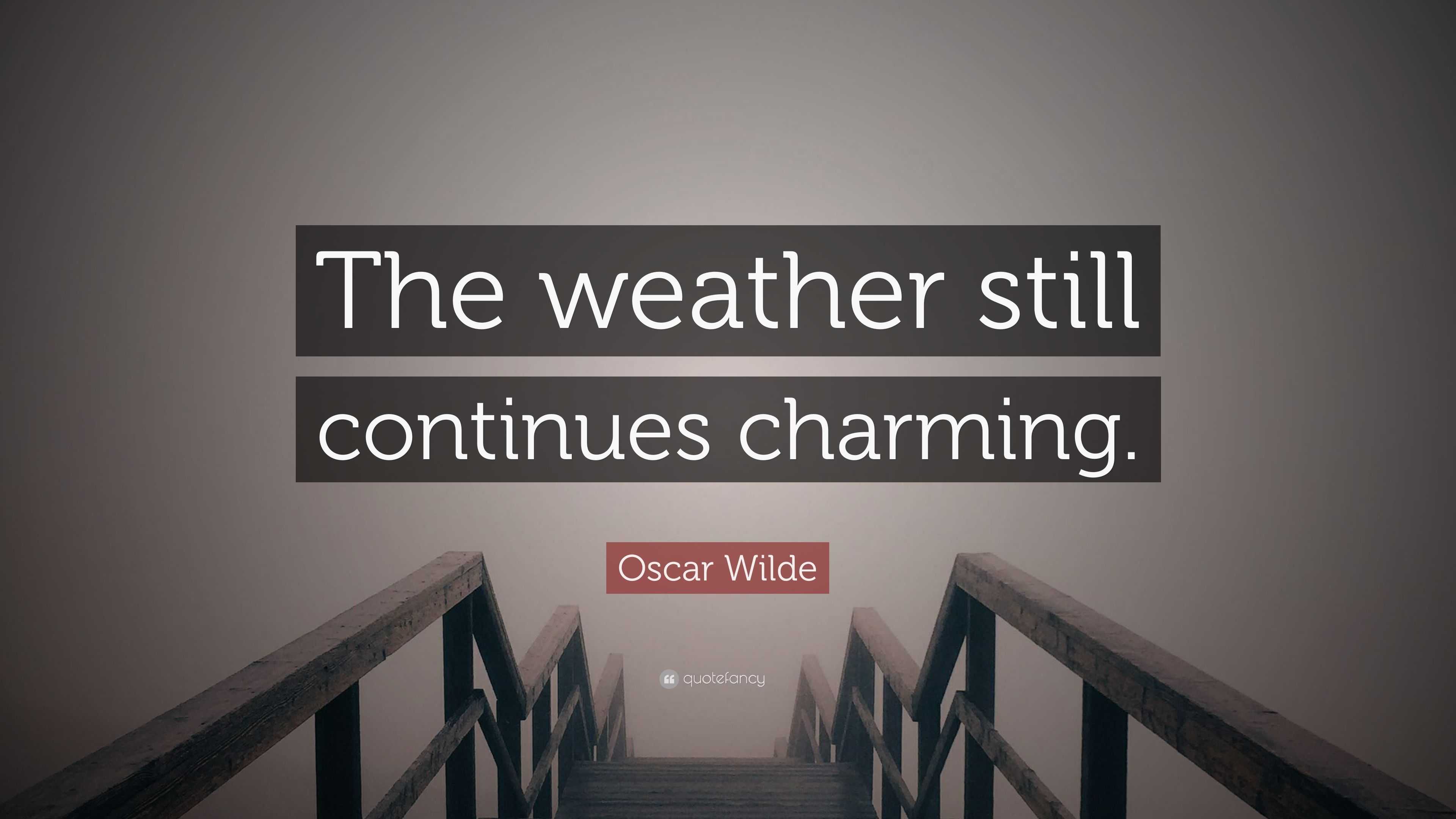 Oscar Wilde Quote: “The weather still continues charming.”