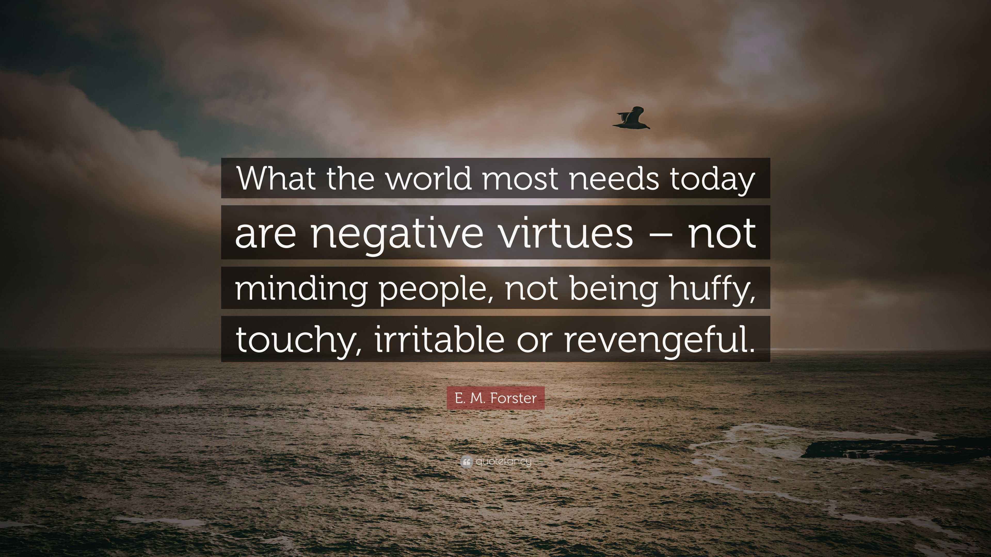 E. M. Forster Quote: “What the world most needs today are negative ...