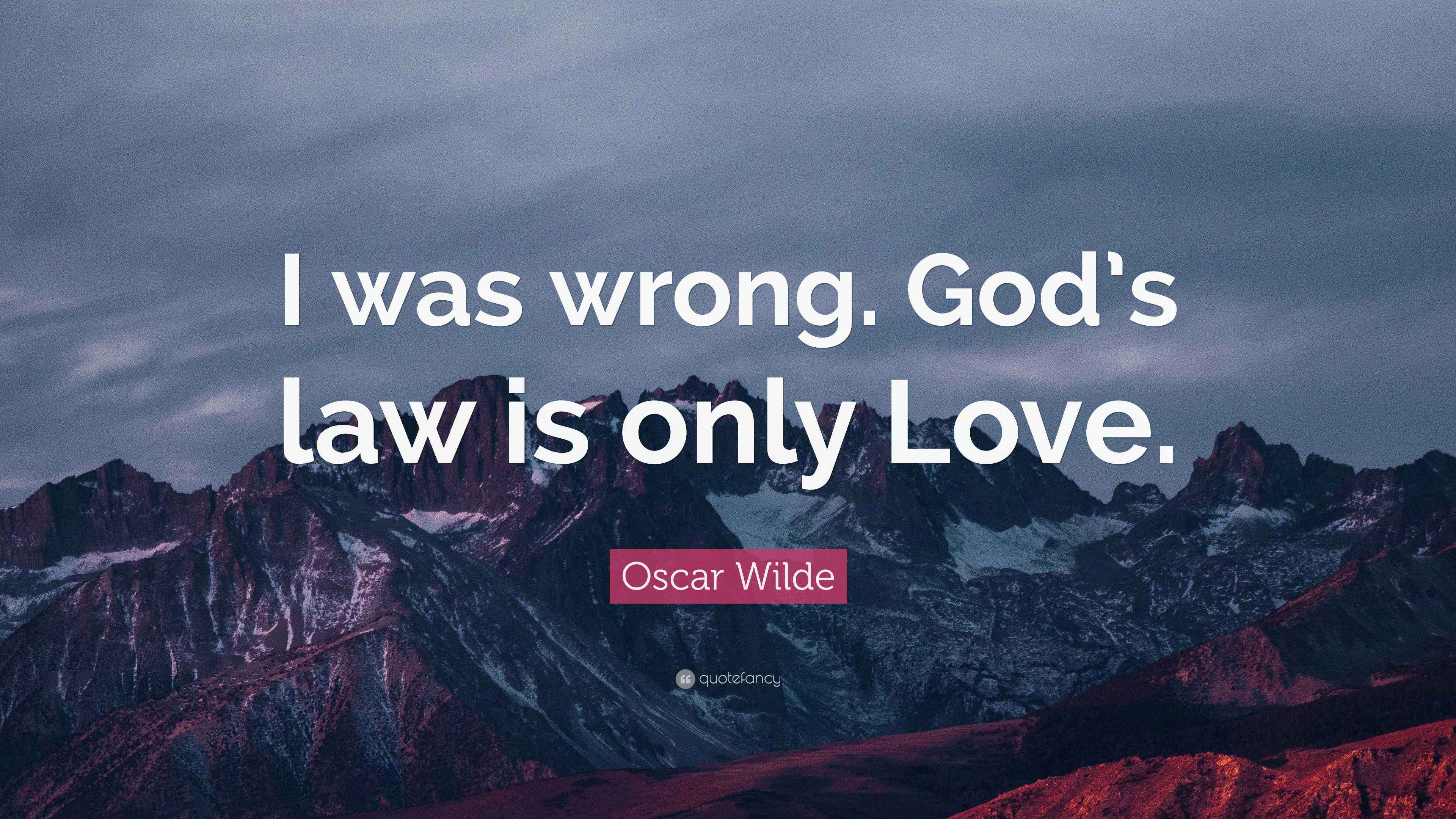 Oscar Wilde Quote: “I was wrong. God’s law is only Love.”