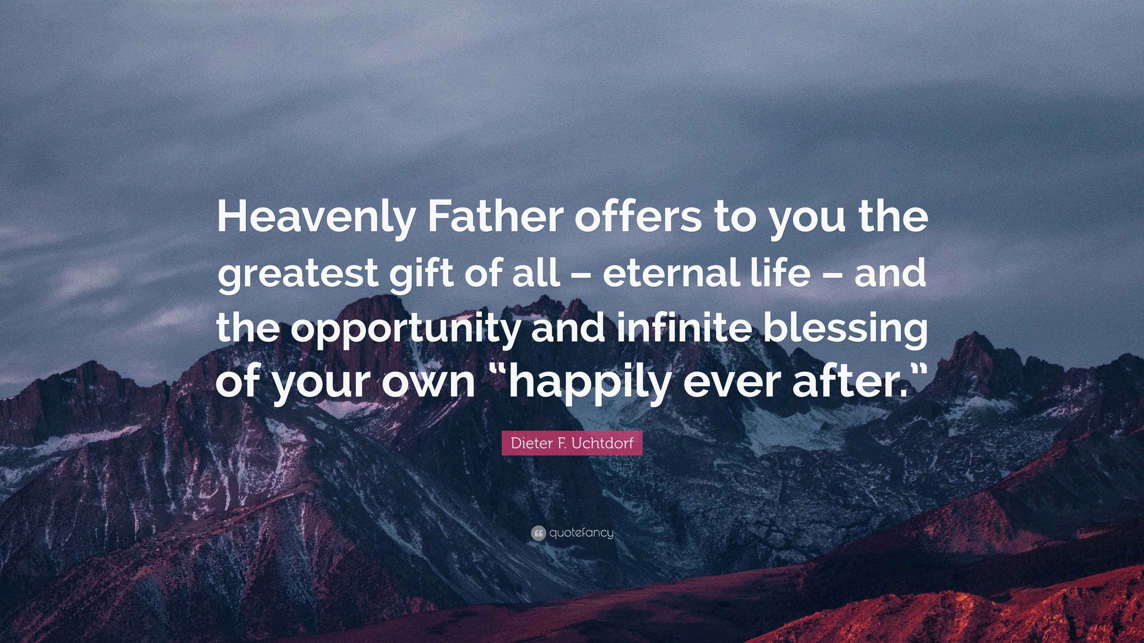 Dieter F. Uchtdorf Quote: “Heavenly Father offers to you the greatest ...