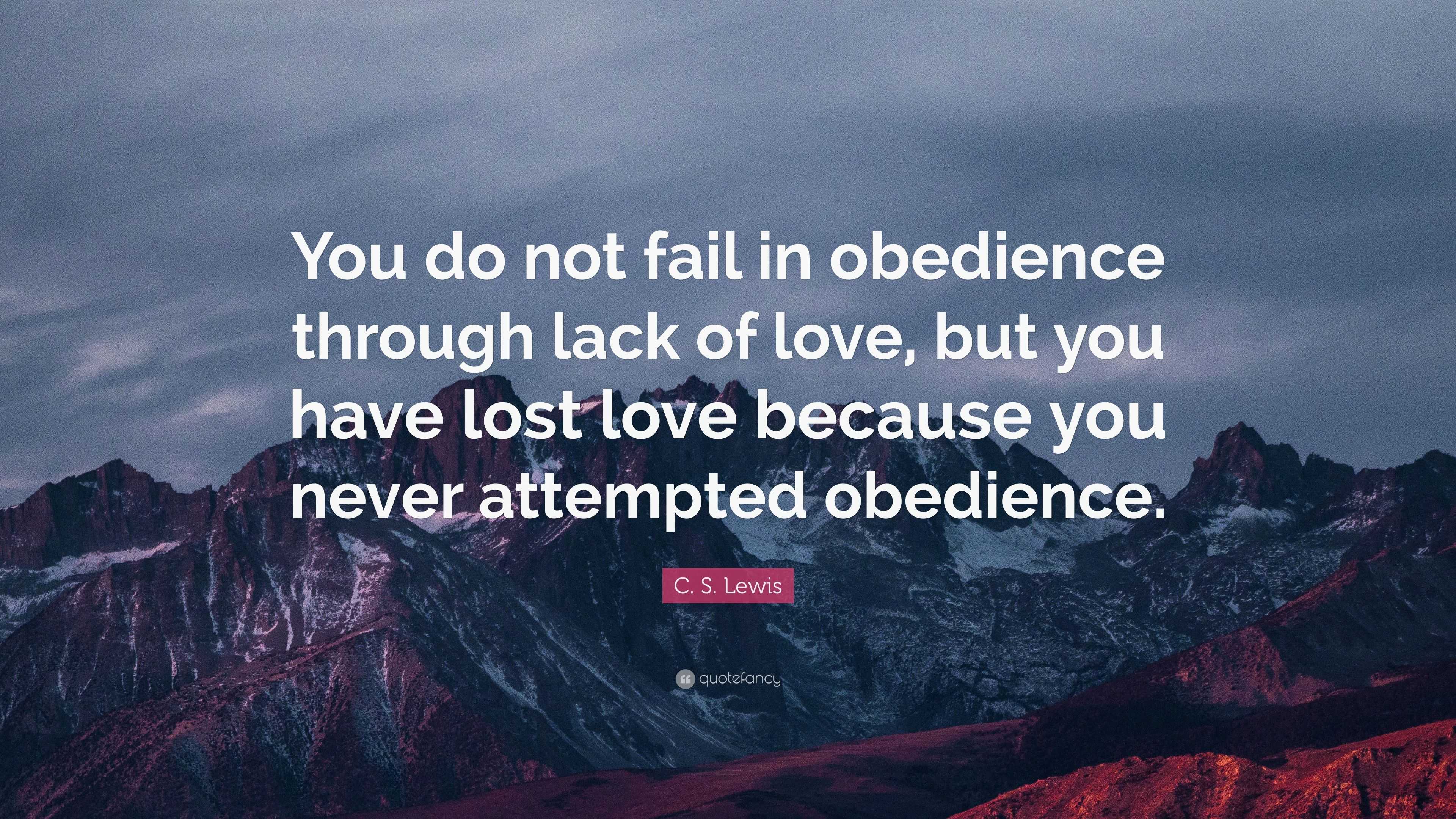 C. S. Lewis Quote: “You do not fail in obedience through lack of love ...