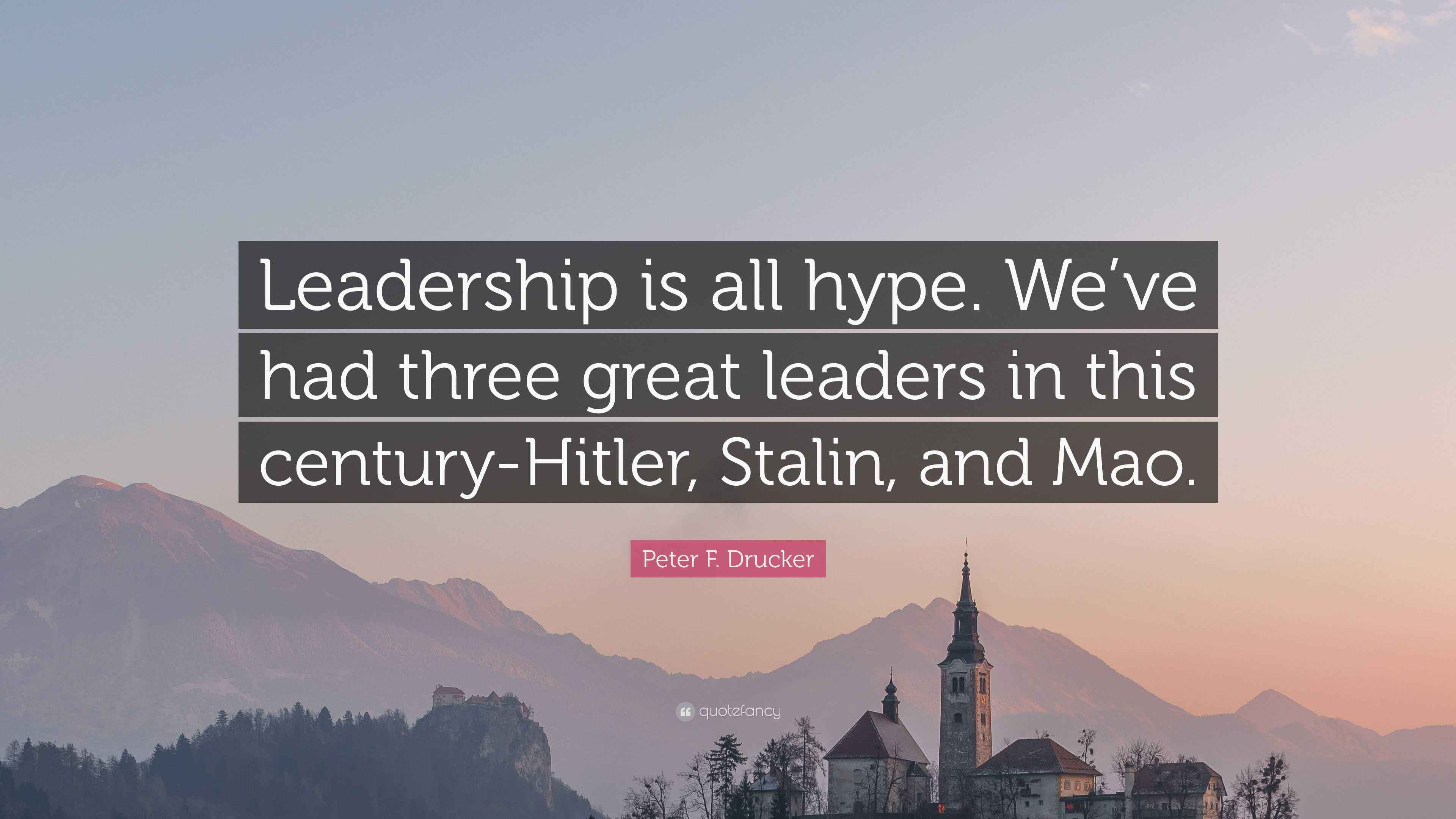 Peter F. Drucker Quote: “Leadership is all hype. We’ve had three great ...