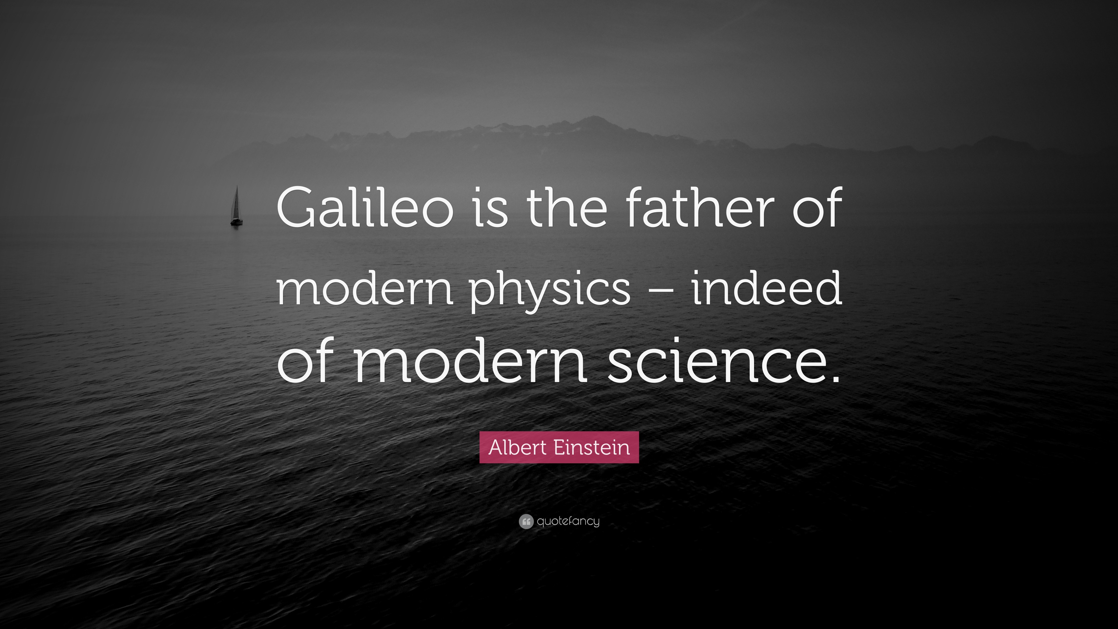 Albert Einstein Quote: “Galileo is the father of modern physics ...