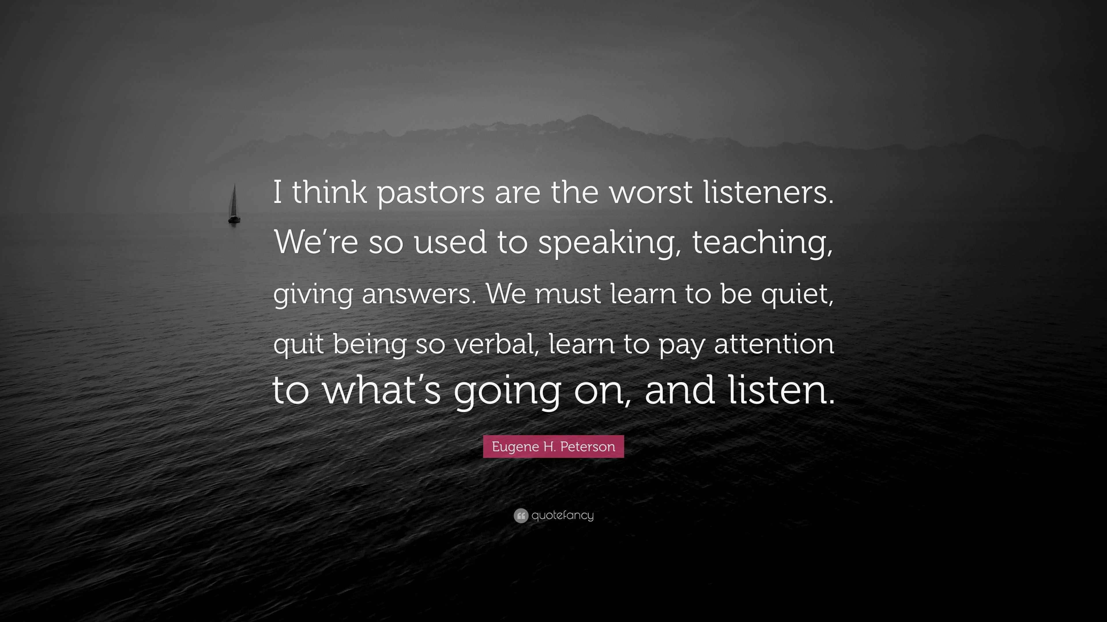 Eugene H. Peterson Quote: “I think pastors are the worst listeners. We ...