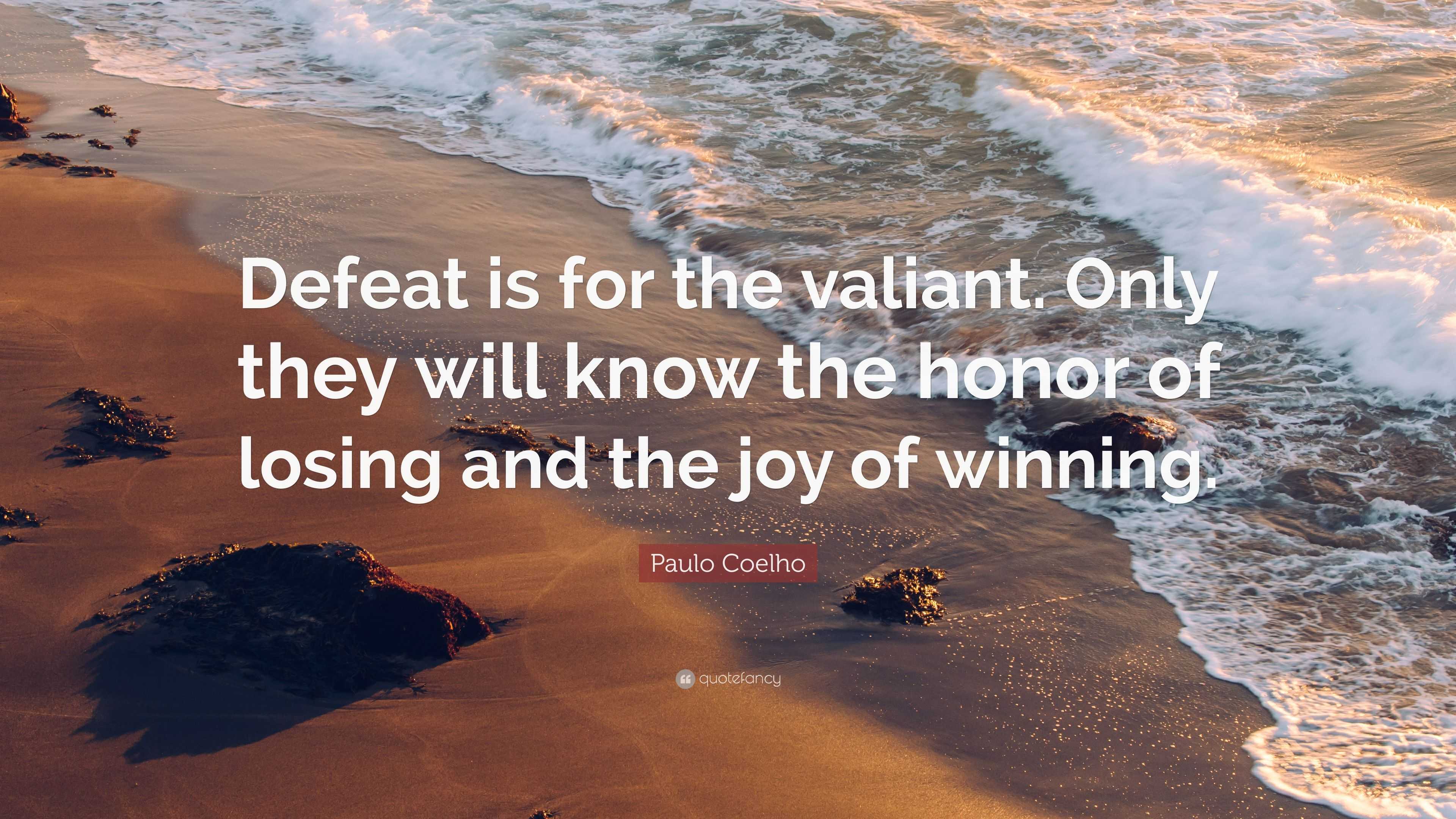 Paulo Coelho Quote: “Defeat is for the valiant. Only they will know the ...