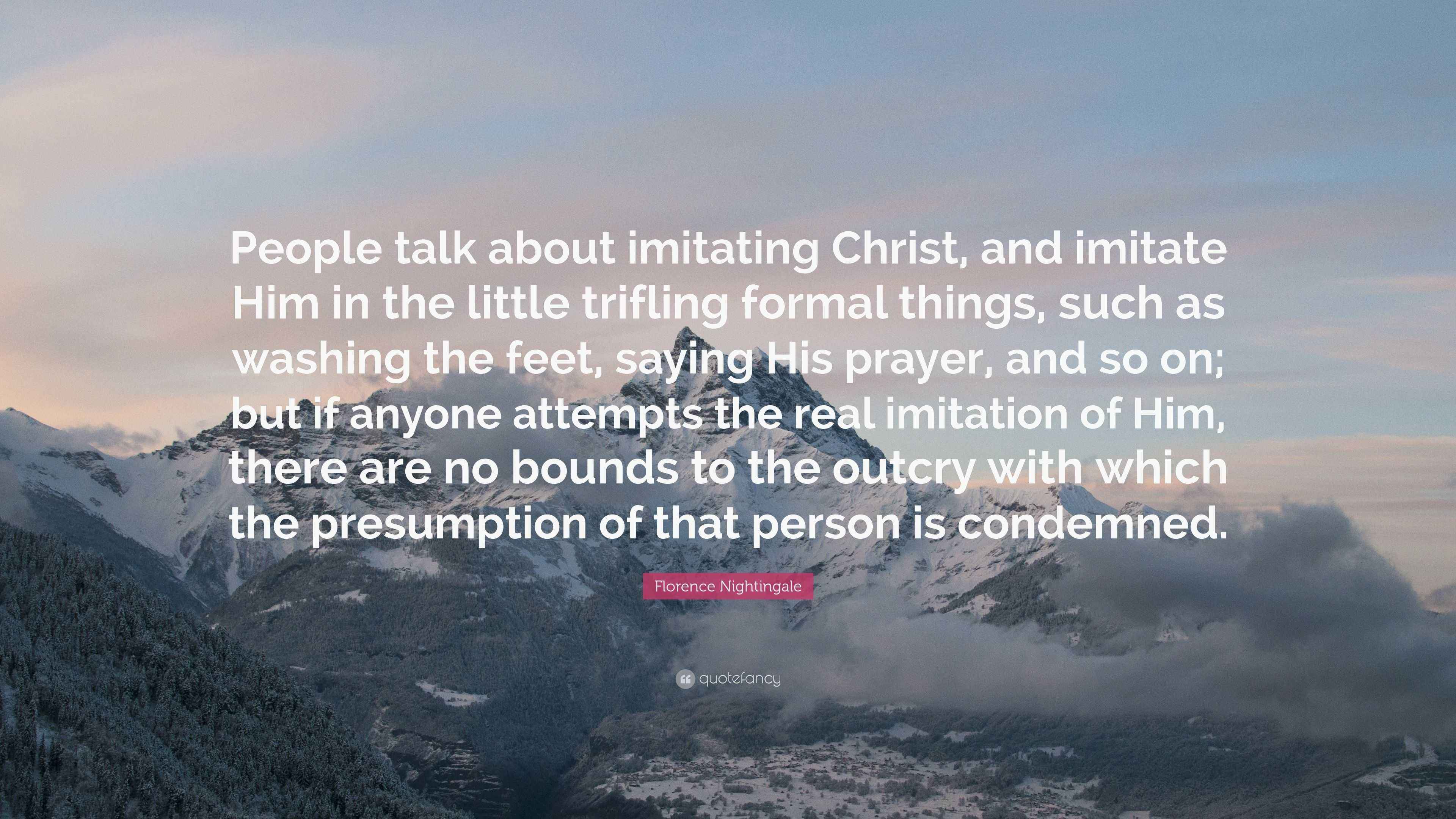 Florence Nightingale Quote: “People talk about imitating Christ, and ...