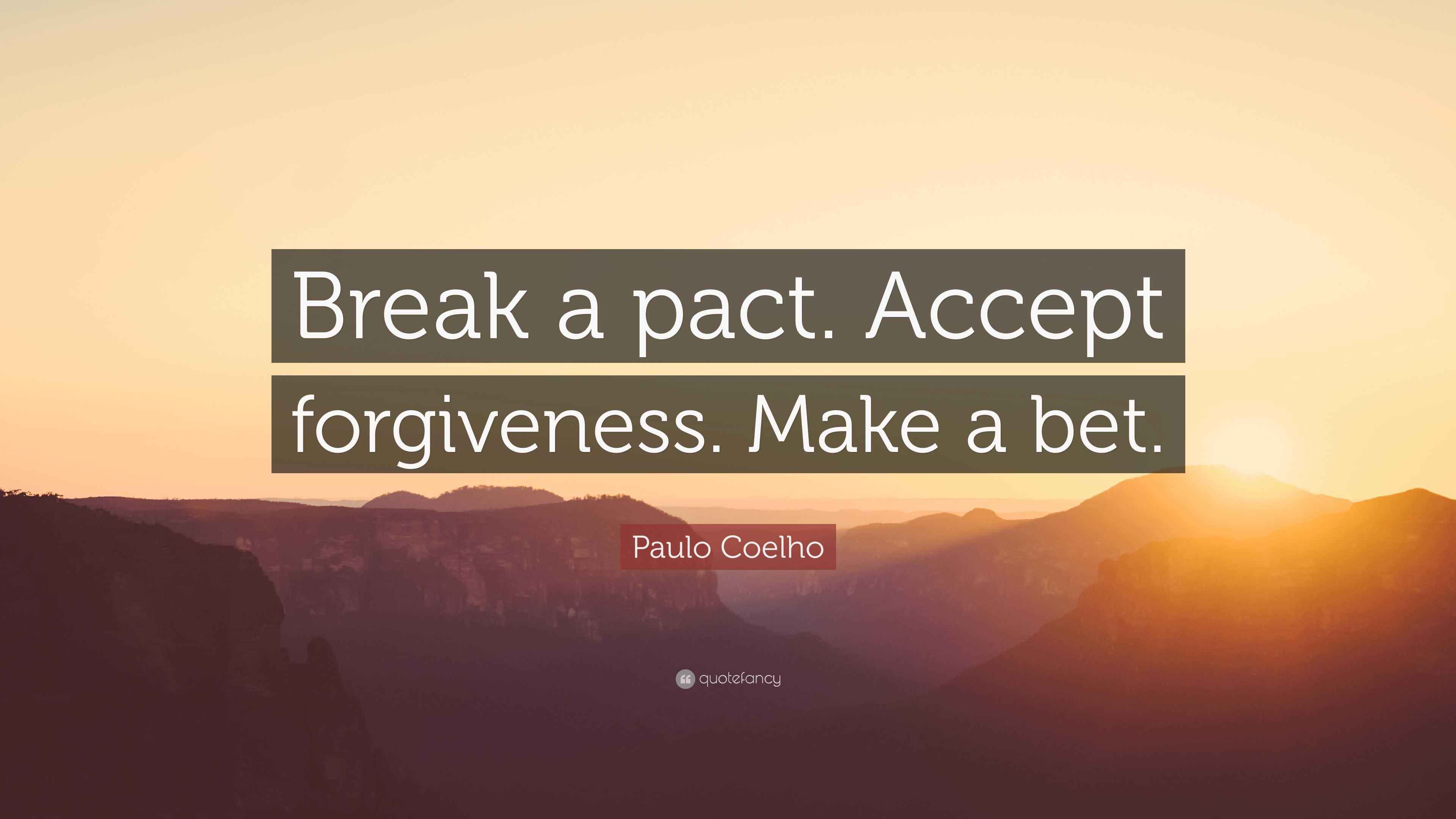 Paulo Coelho Quote: “Break a pact. Accept forgiveness. Make a bet.”