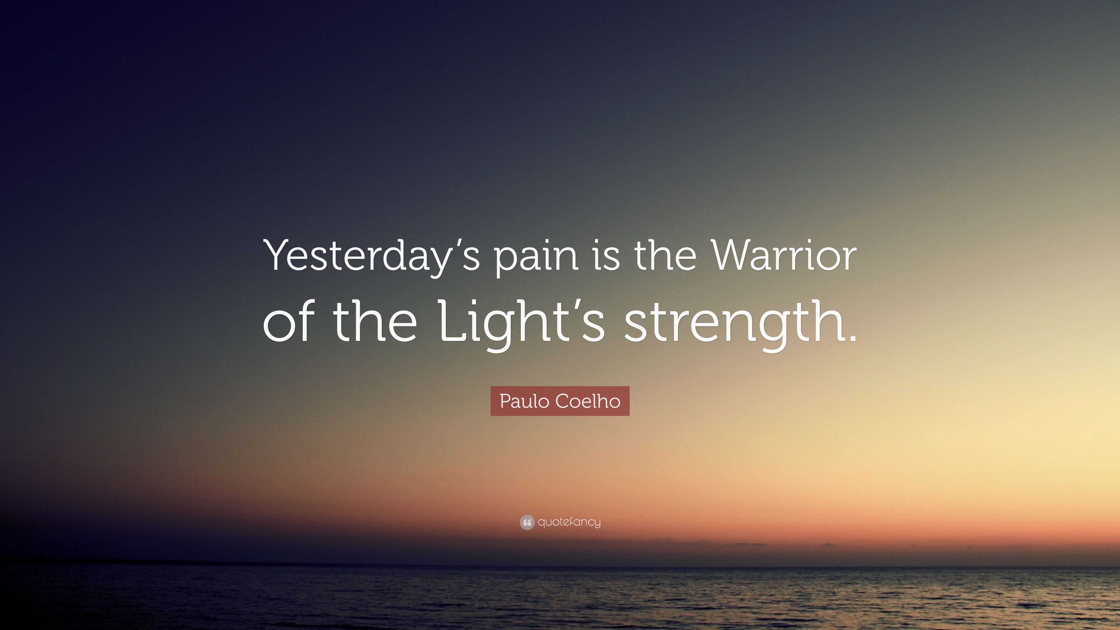 Paulo Coelho Quote: “Yesterday’s pain is the Warrior of the Light’s ...