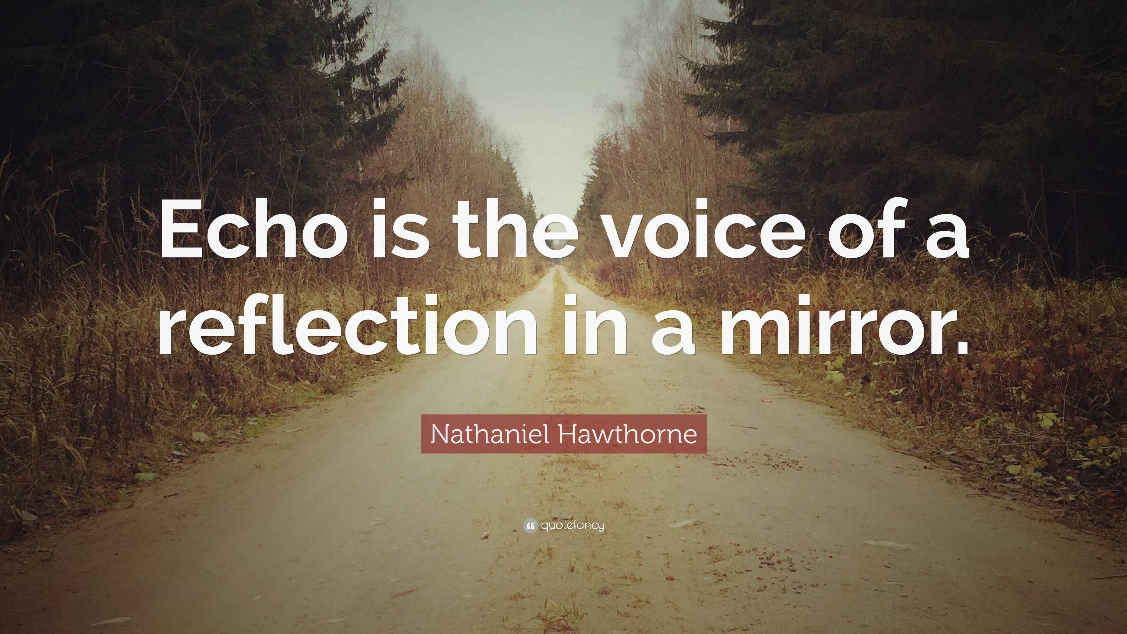 Nathaniel Hawthorne Quote: “Echo is the voice of a reflection in a mirror.”