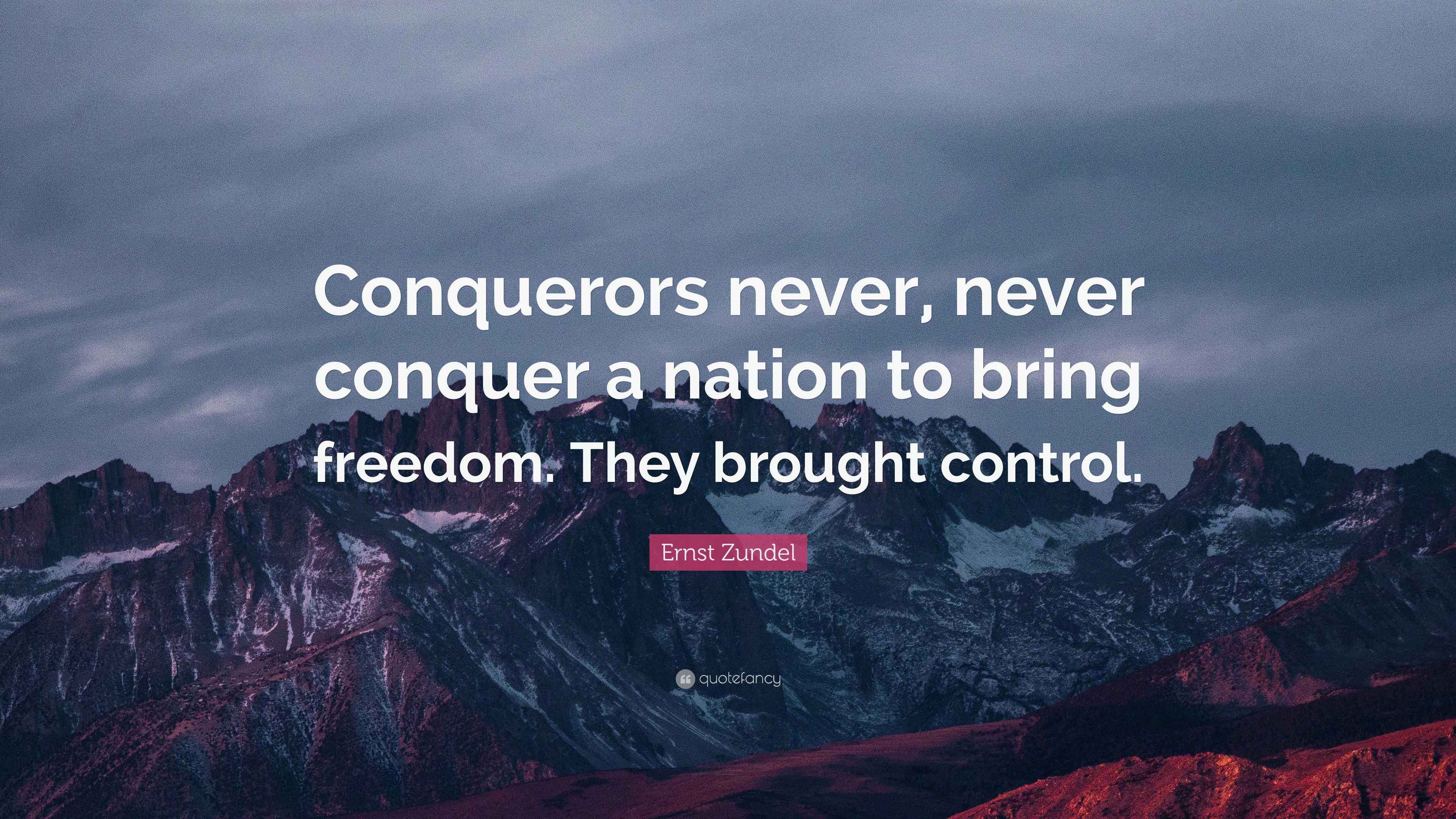 Ernst Zundel Quote: “Conquerors never, never conquer a nation to bring ...