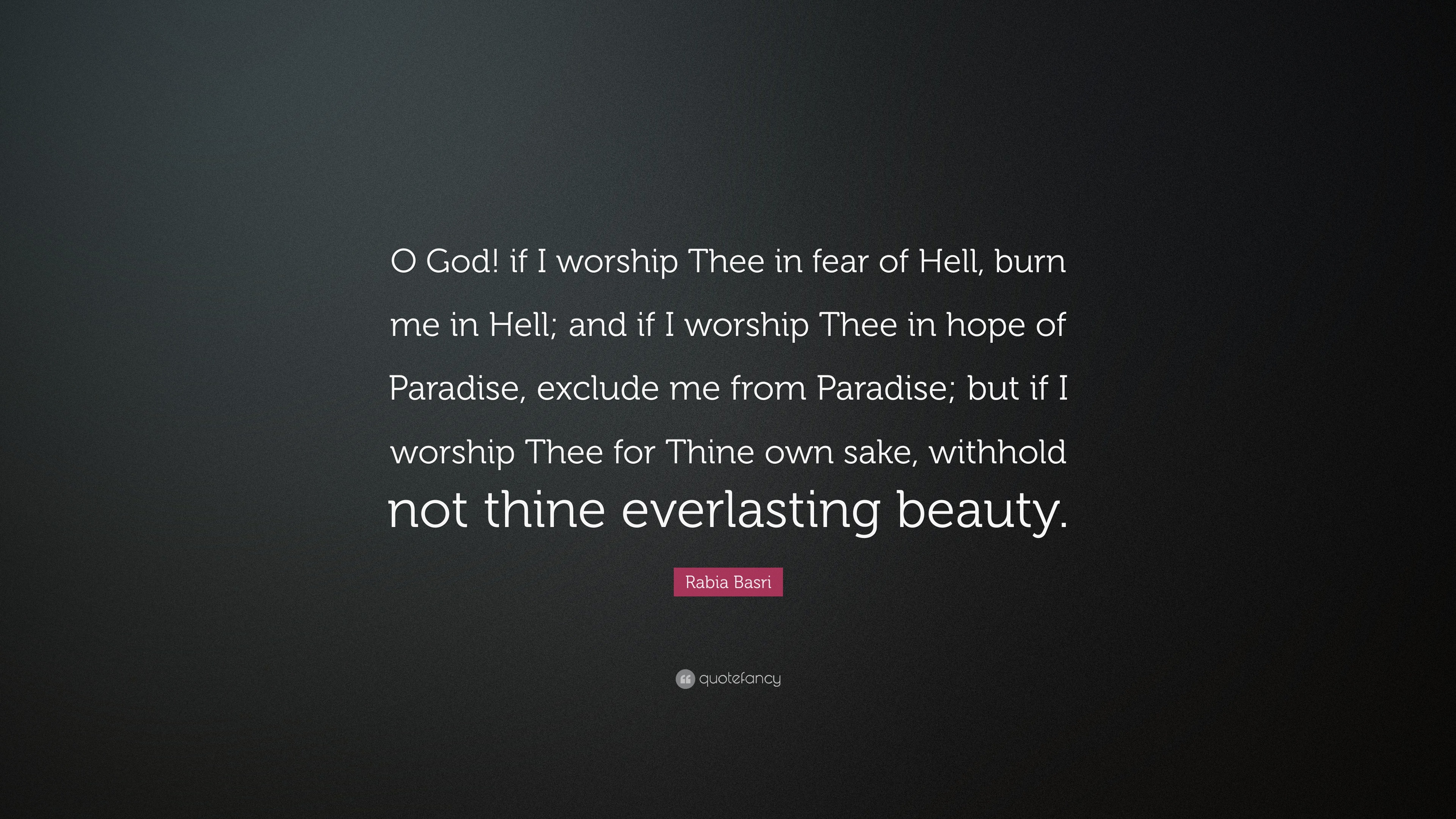 Rabia Basri Quote: “O God! if I worship Thee in fear of Hell, burn me ...