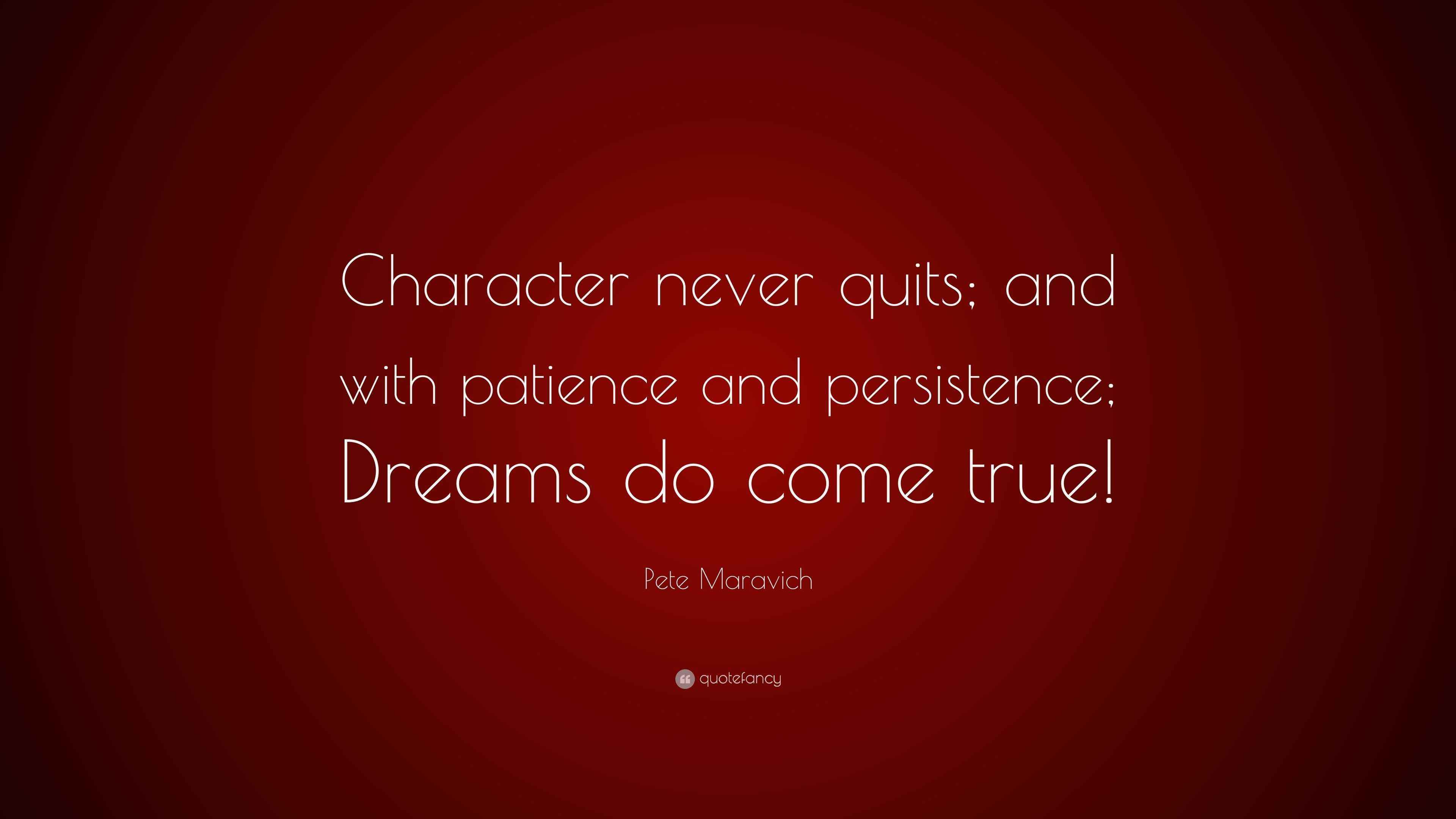 Pete Maravich Quote: “Character never quits; and with patience and ...