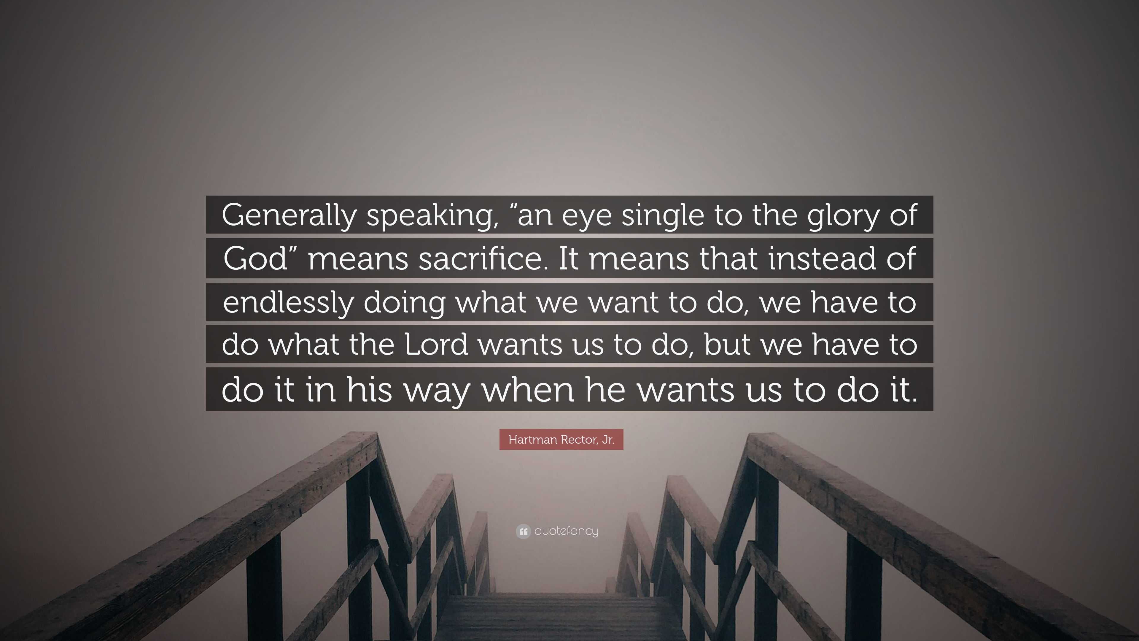 Hartman Rector, Jr. Quote: “Generally speaking, “an eye single to the ...